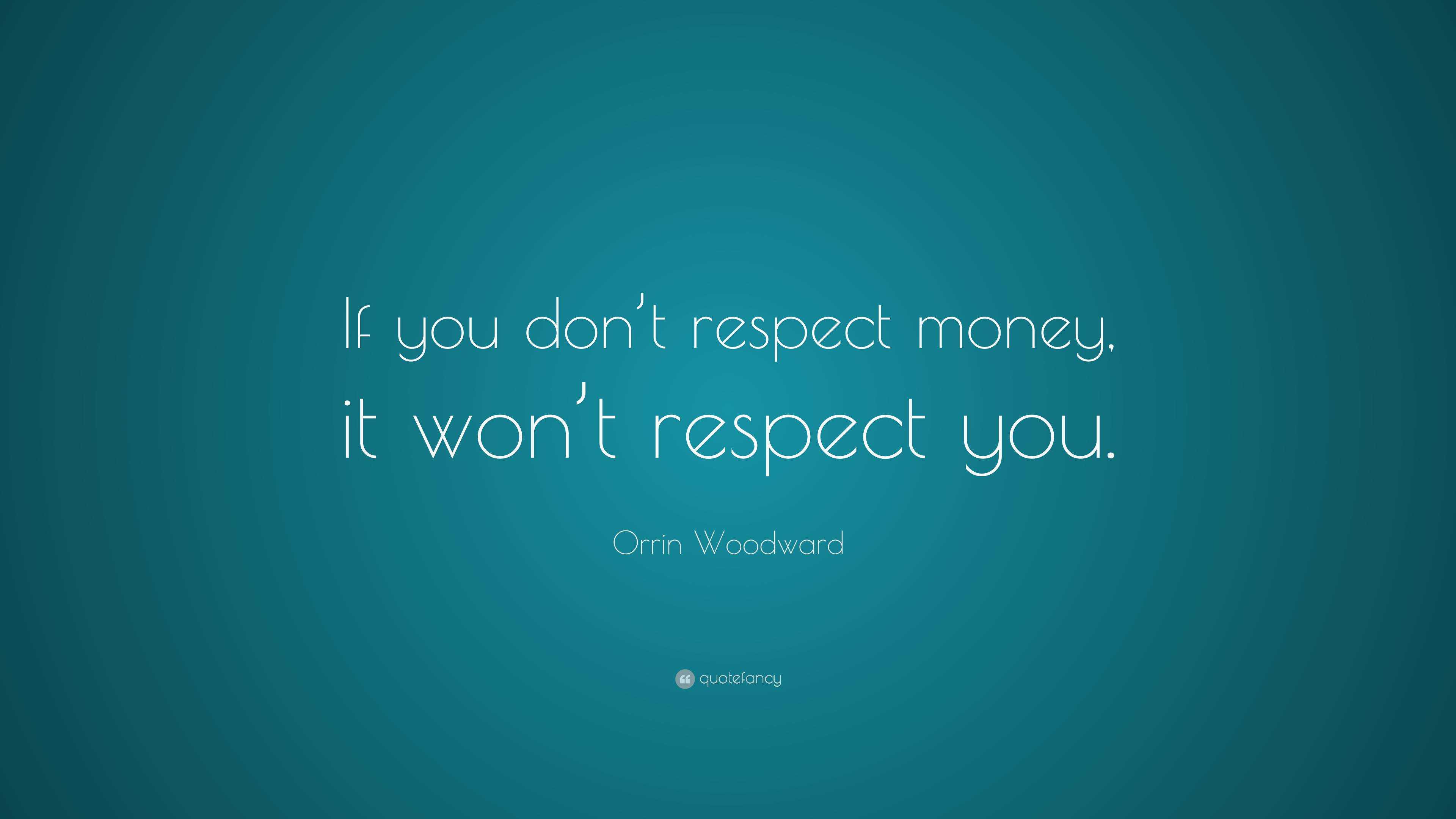 Orrin Woodward Quote: “If you don’t respect money, it won’t respect you.”