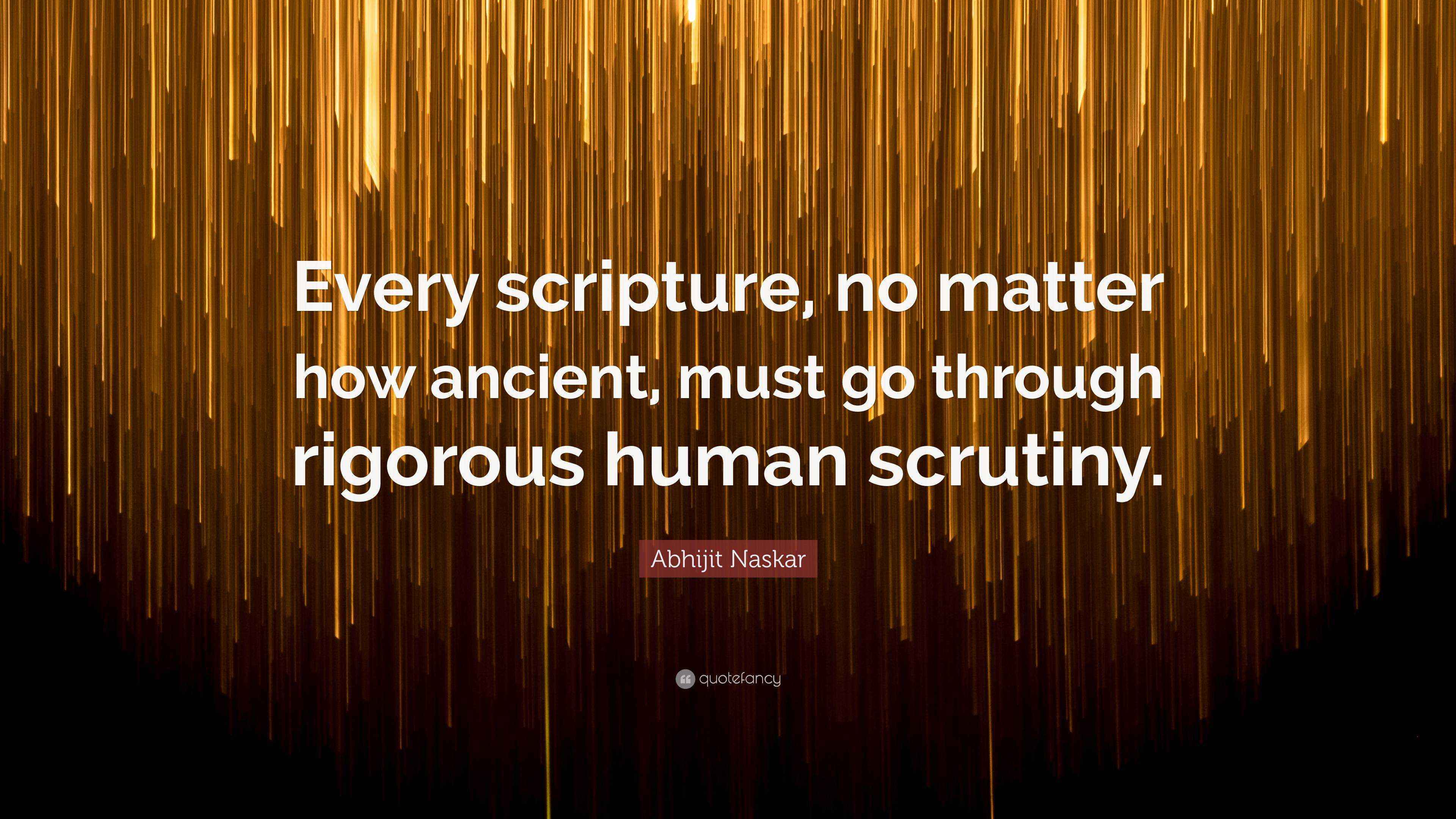 Abhijit Naskar Quote: “Every scripture, no matter how ancient, must go ...