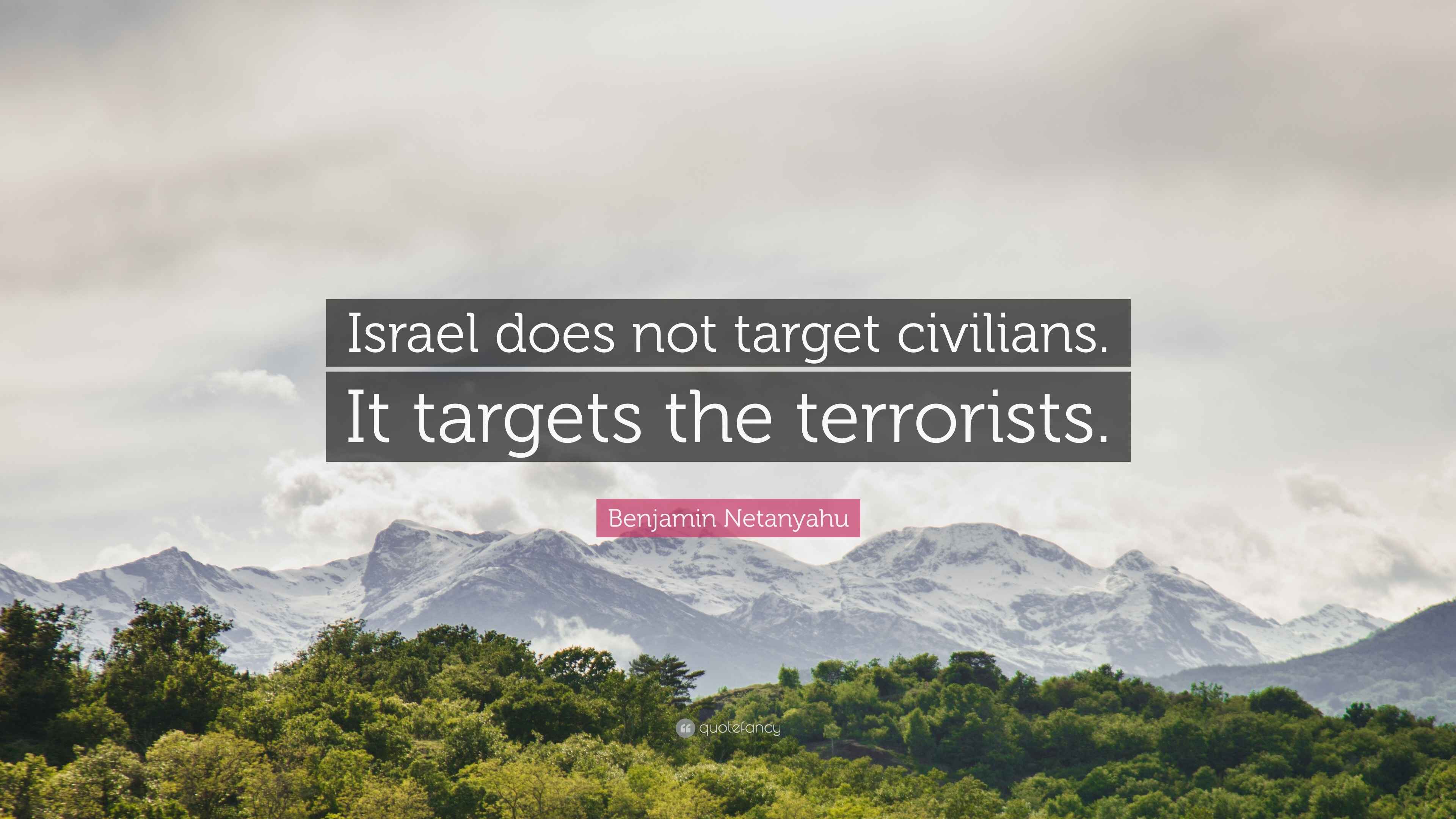 Benjamin Netanyahu Quote: “Israel does not target civilians. It targets ...