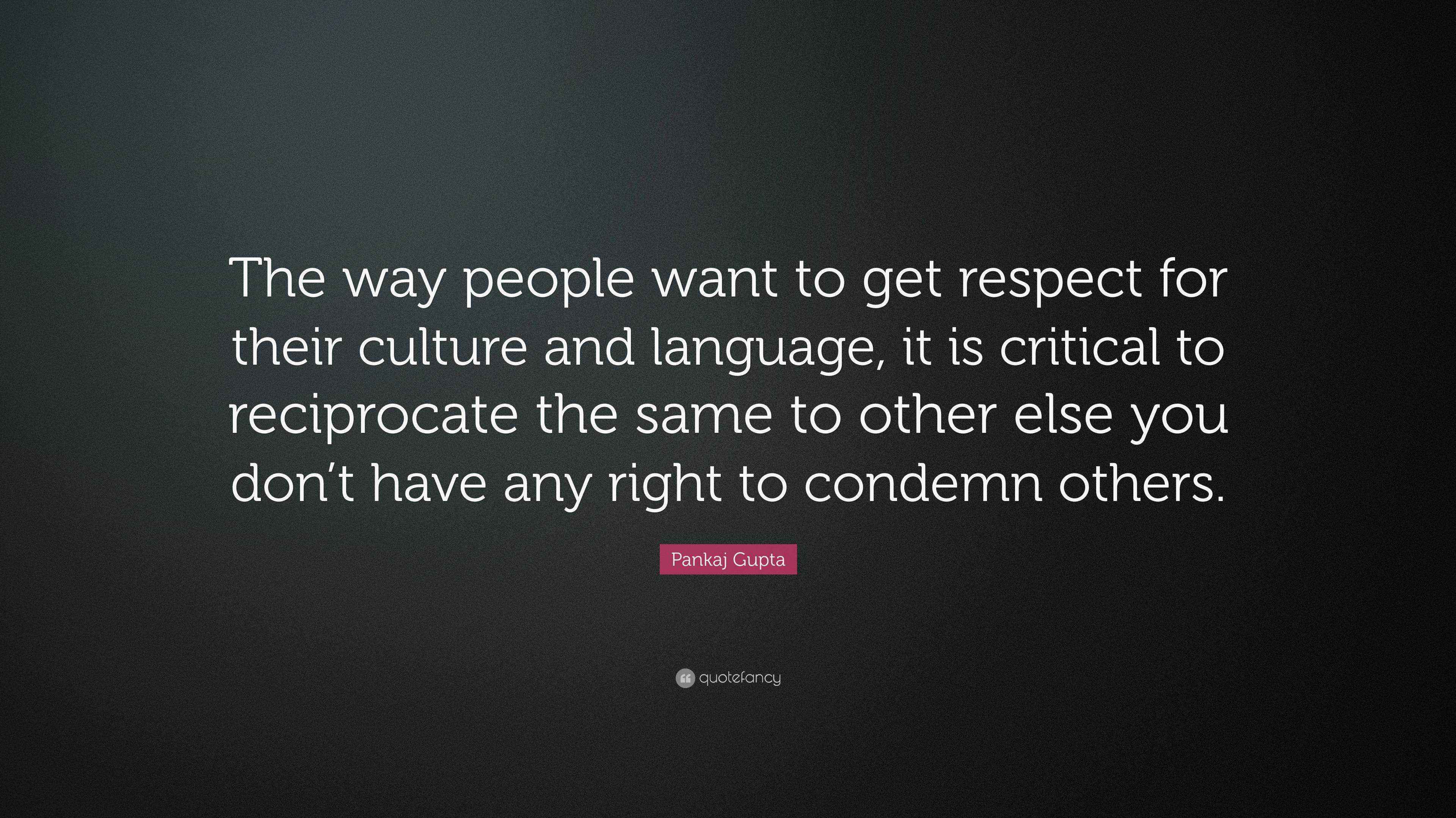 Pankaj Gupta Quote: “The way people want to get respect for their ...