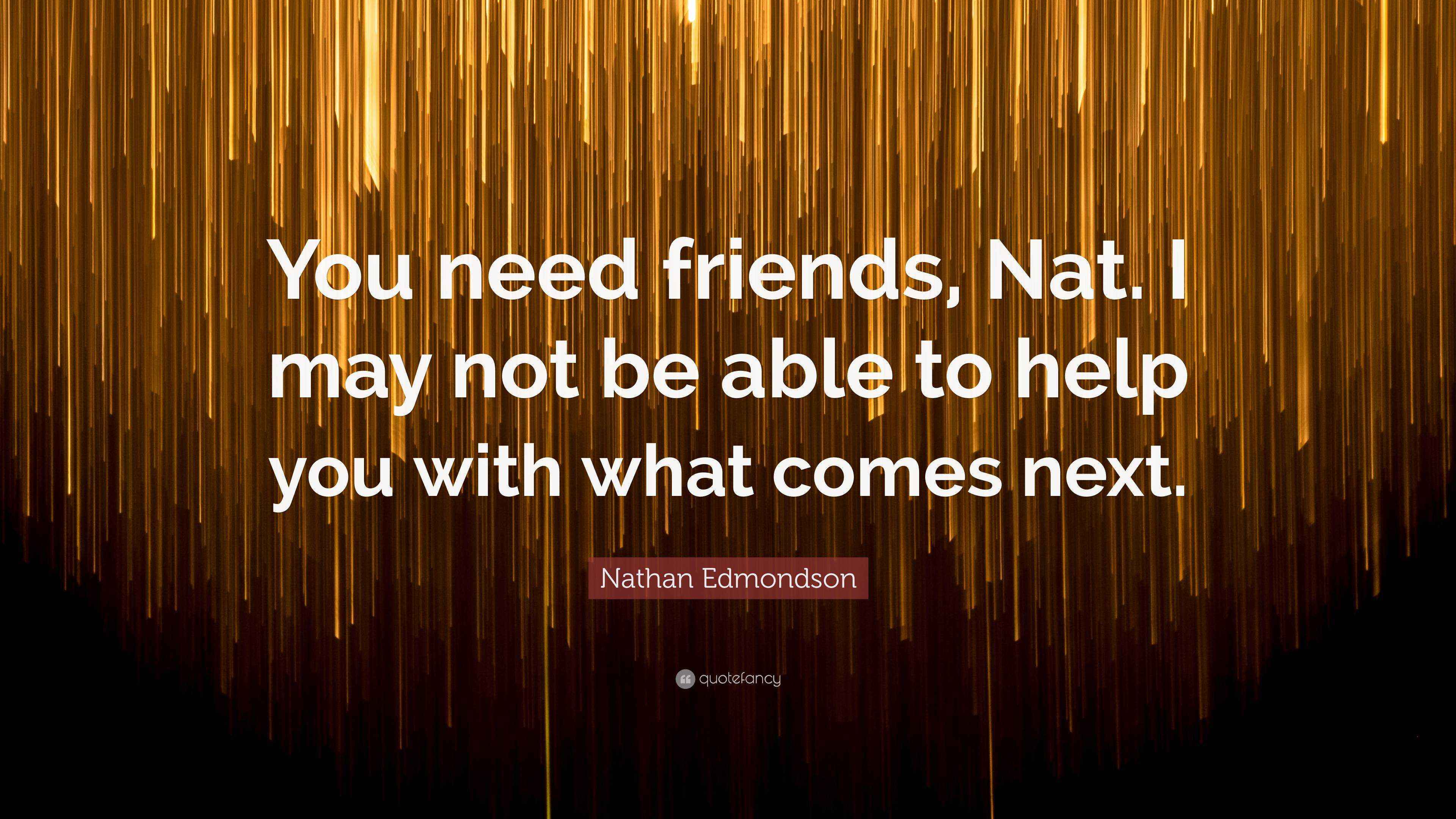 Nathan Edmondson Quote: “You need friends, Nat. I may not be able to ...