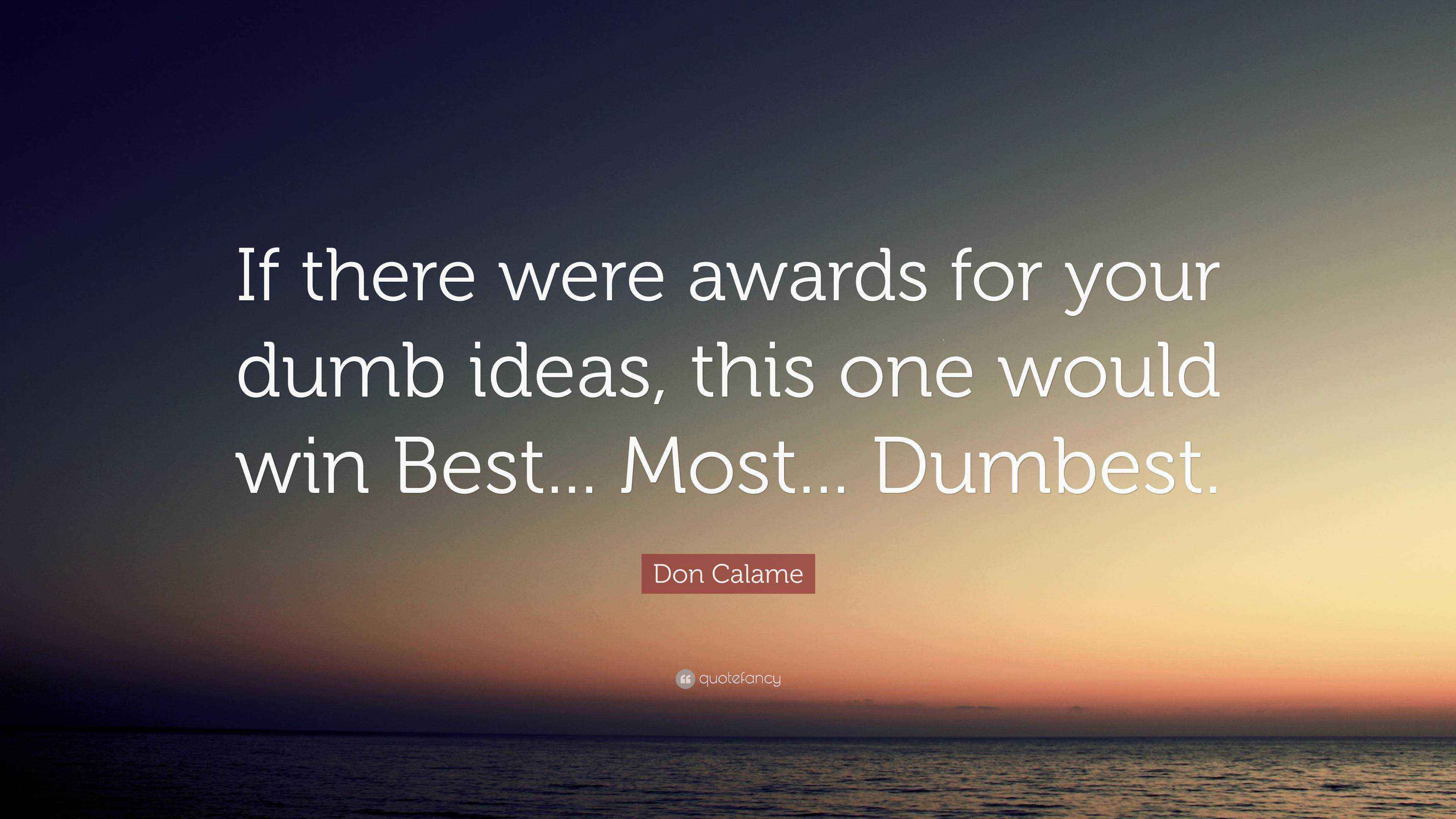 Don Calame Quote: “If there were awards for your dumb ideas, this one ...