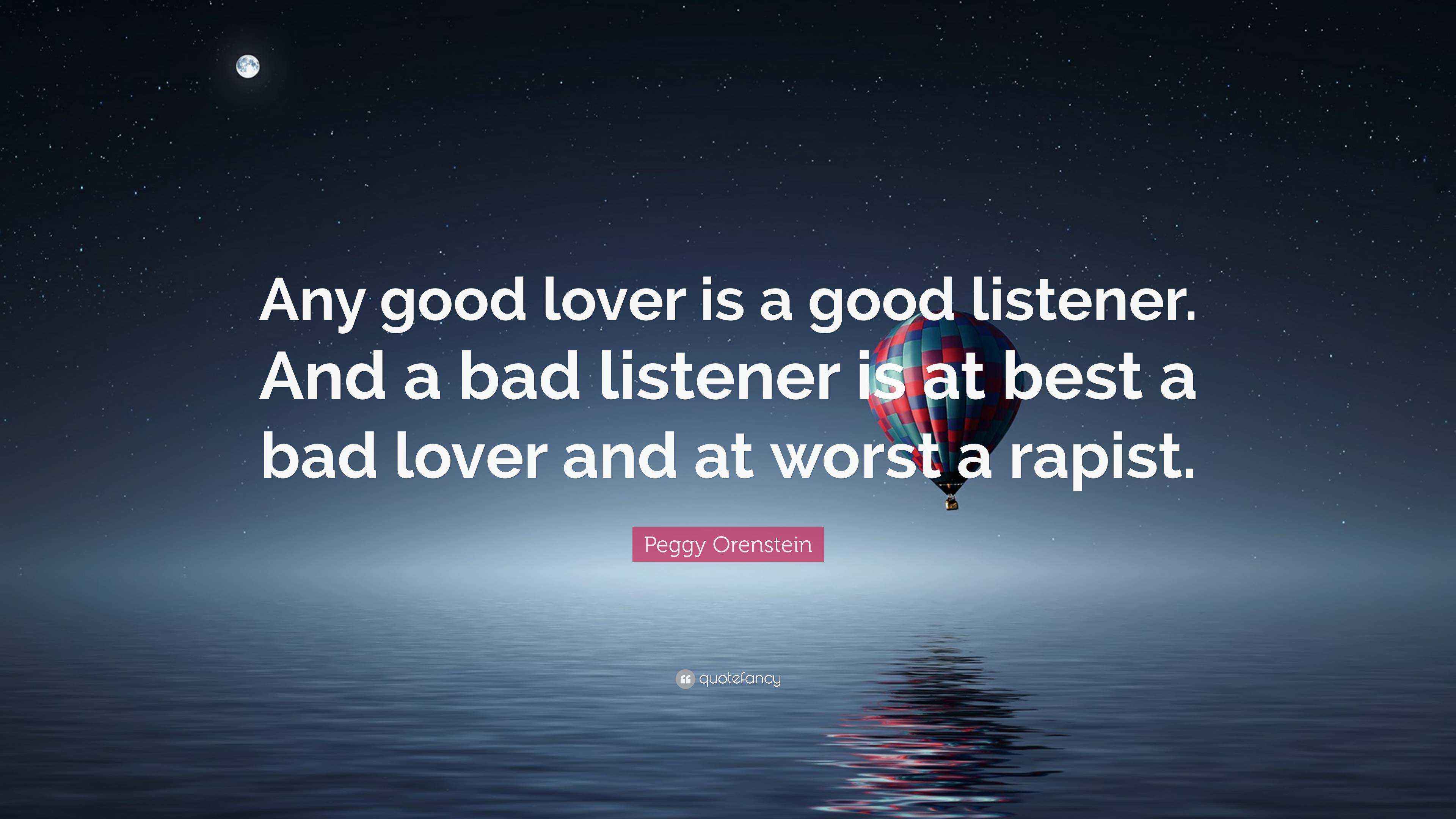 Peggy Orenstein Quote: “Any good lover is a good listener. And a bad ...
