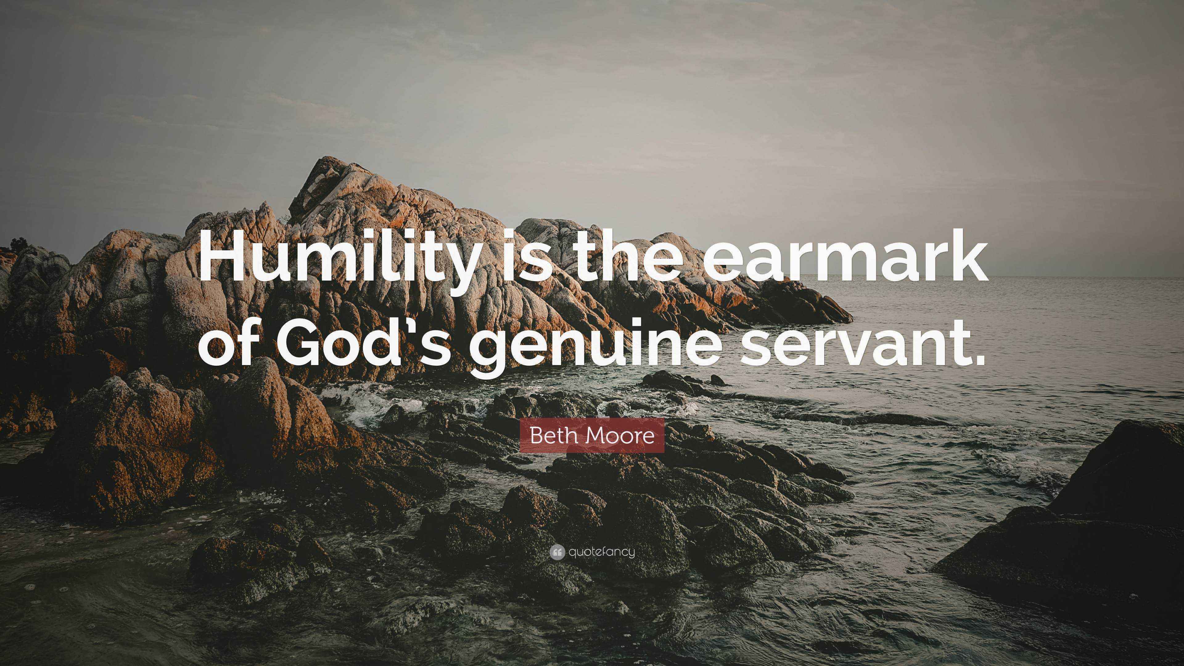 Beth Moore Quote: “Humility is the earmark of God’s genuine servant.”