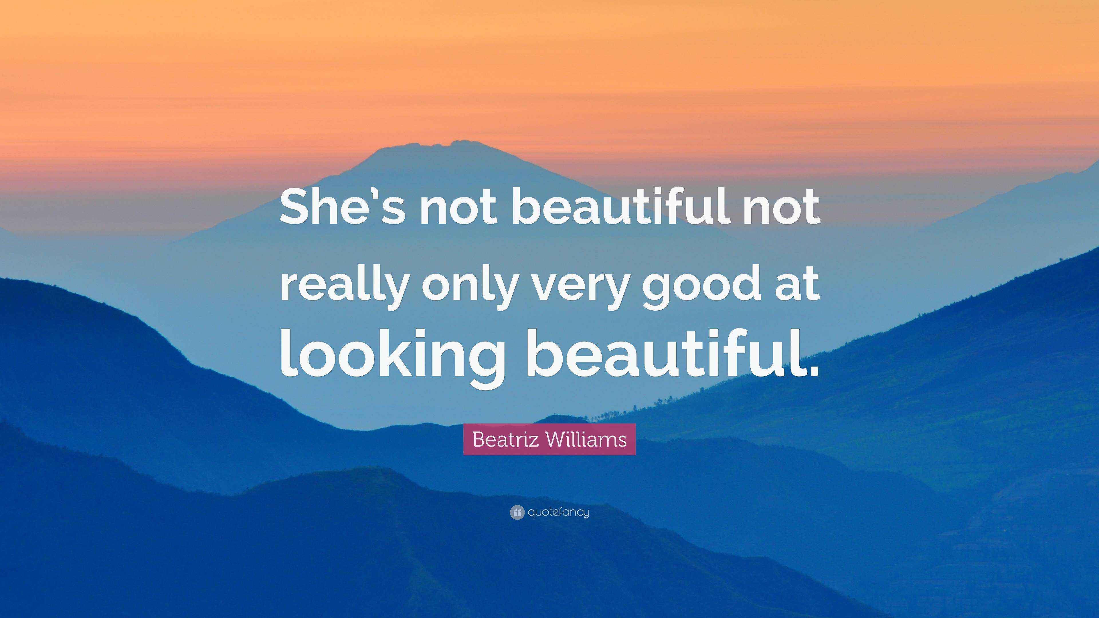 Beatriz Williams Quote: “She’s not beautiful not really only very good ...