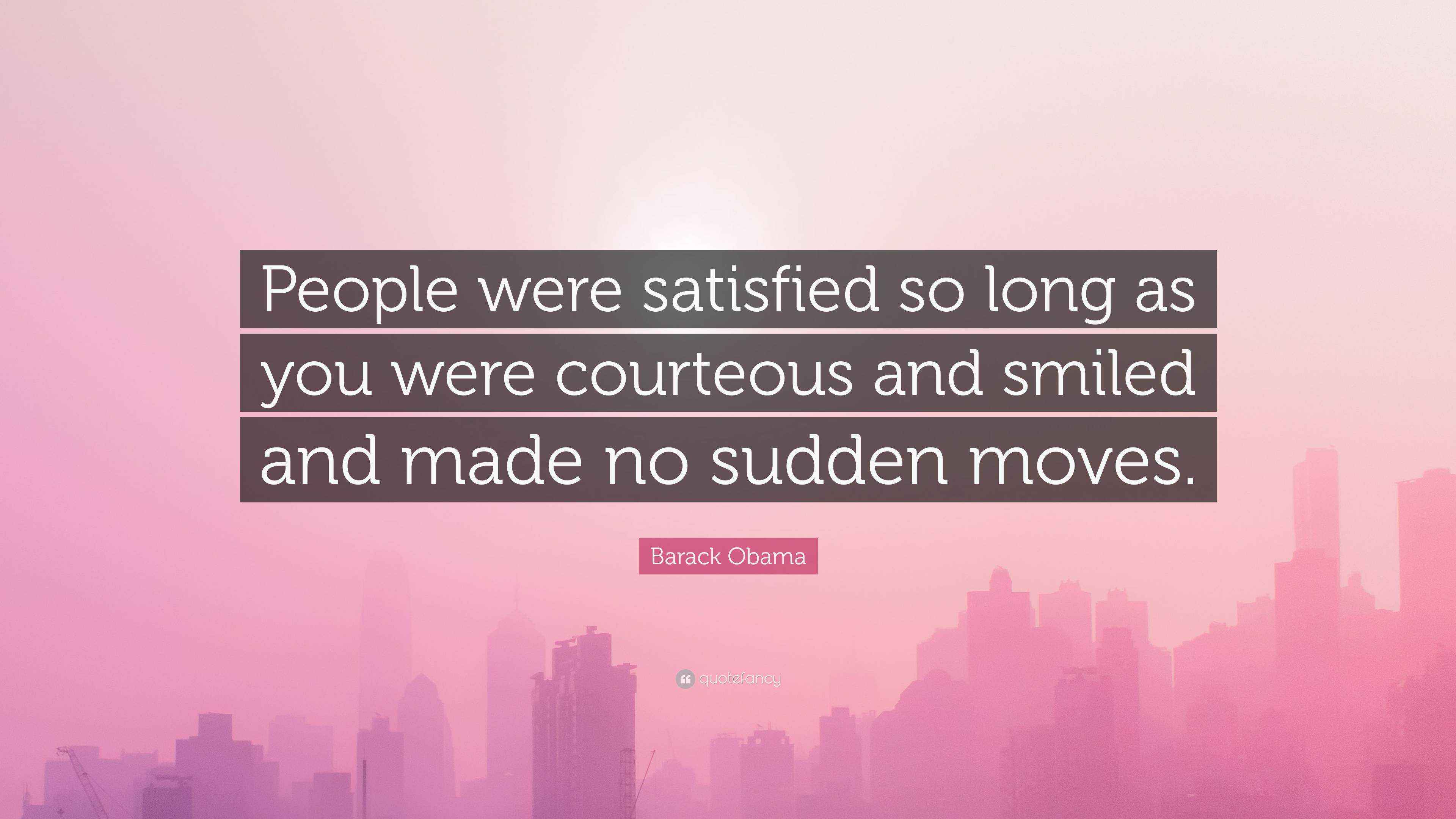 Barack Obama Quote: “People were satisfied so long as you were ...