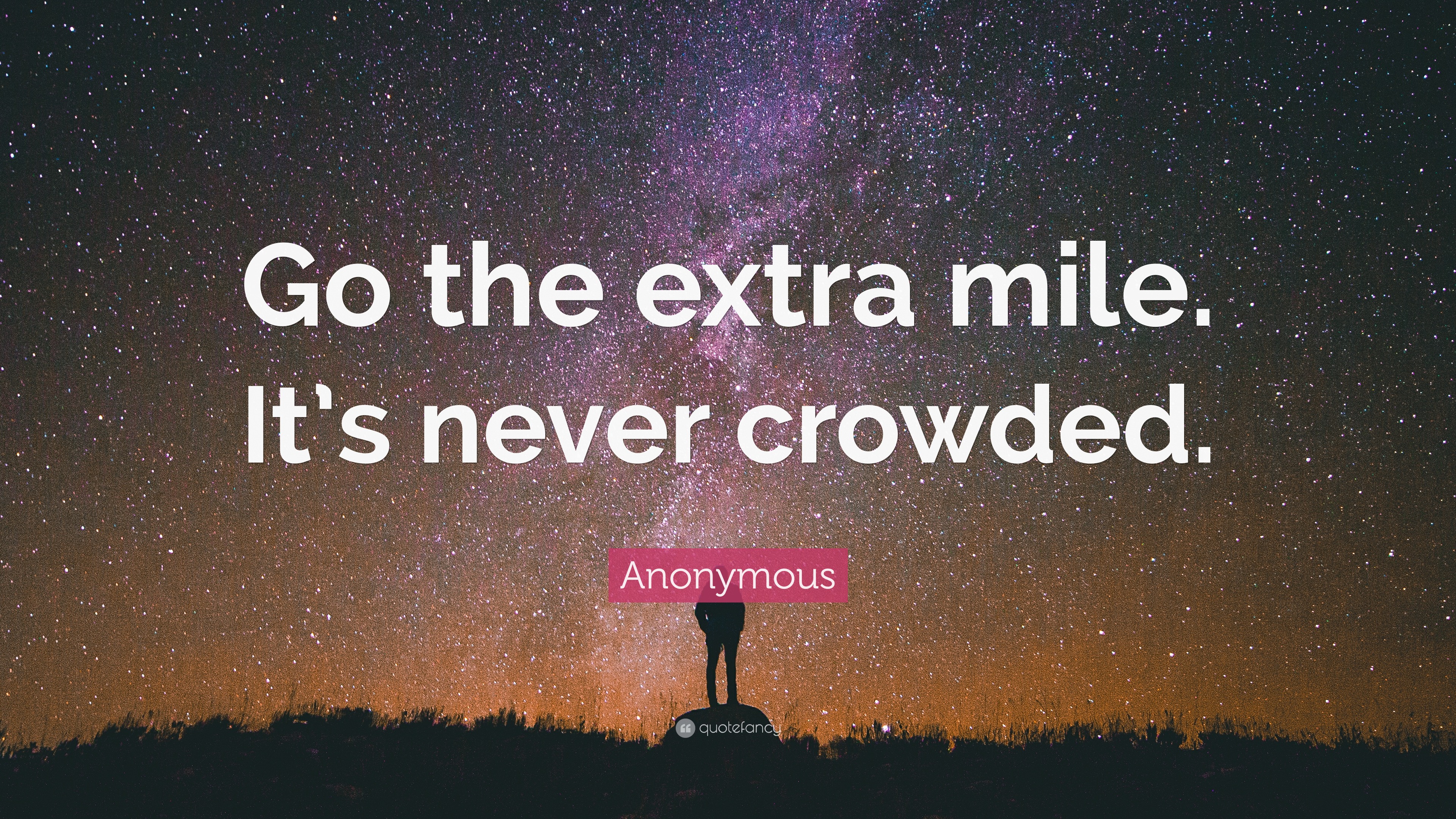 Anonymous Quote: “Go the extra mile. It’s never crowded.”