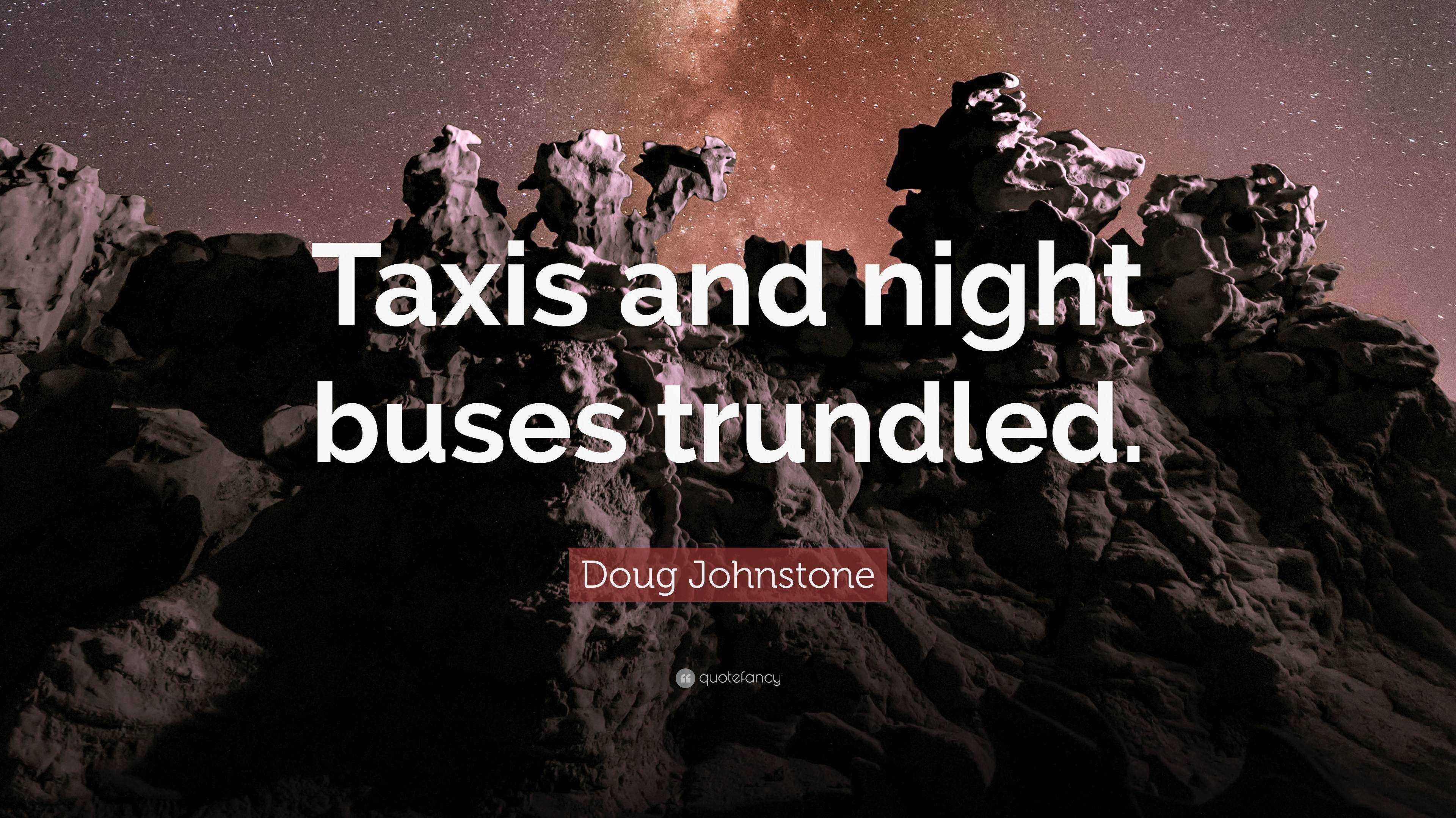 Doug Johnstone Quote: “Taxis and night buses trundled.”