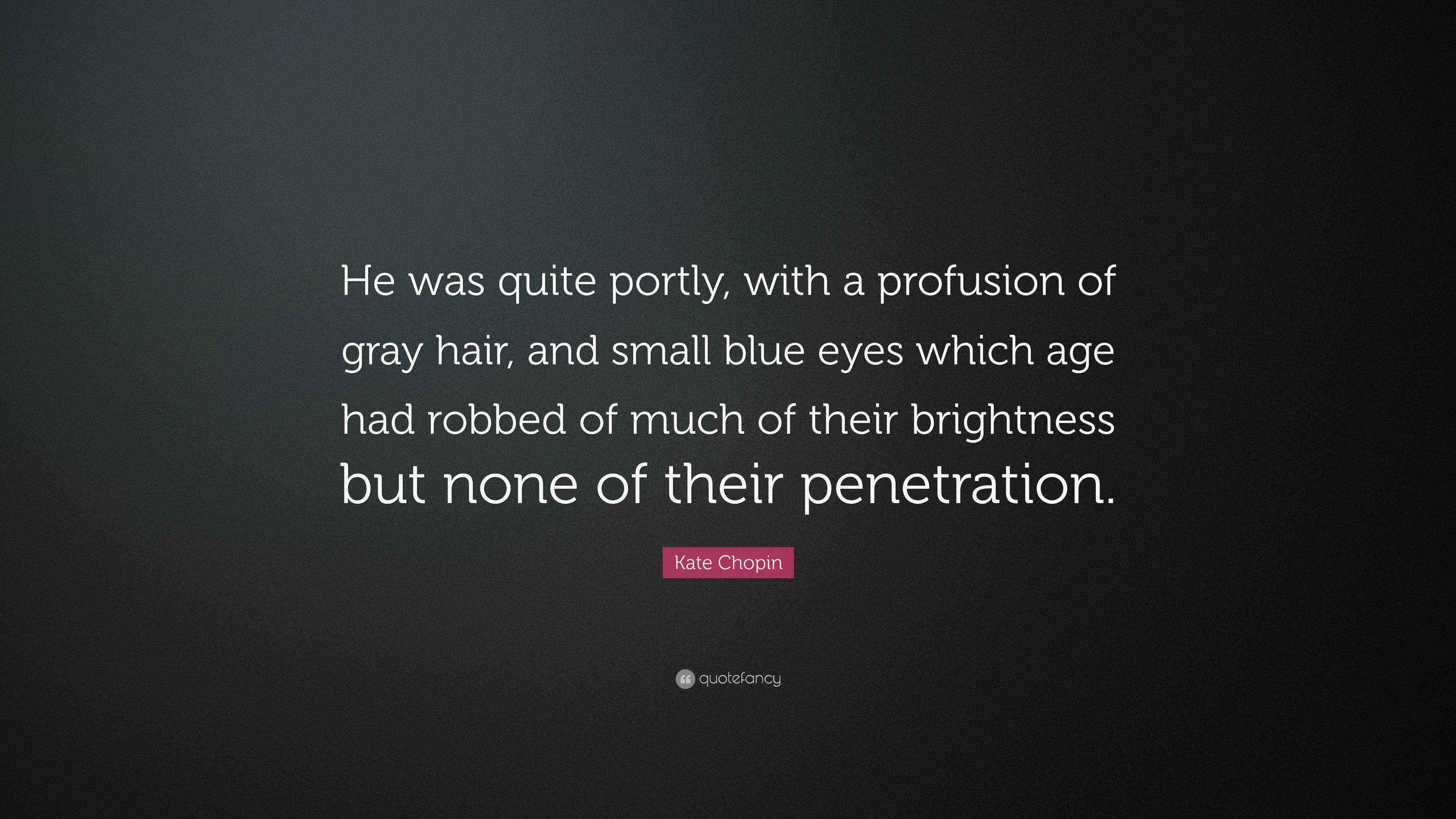 Kate Chopin Quote: “He was quite portly, with a profusion of gray hair ...
