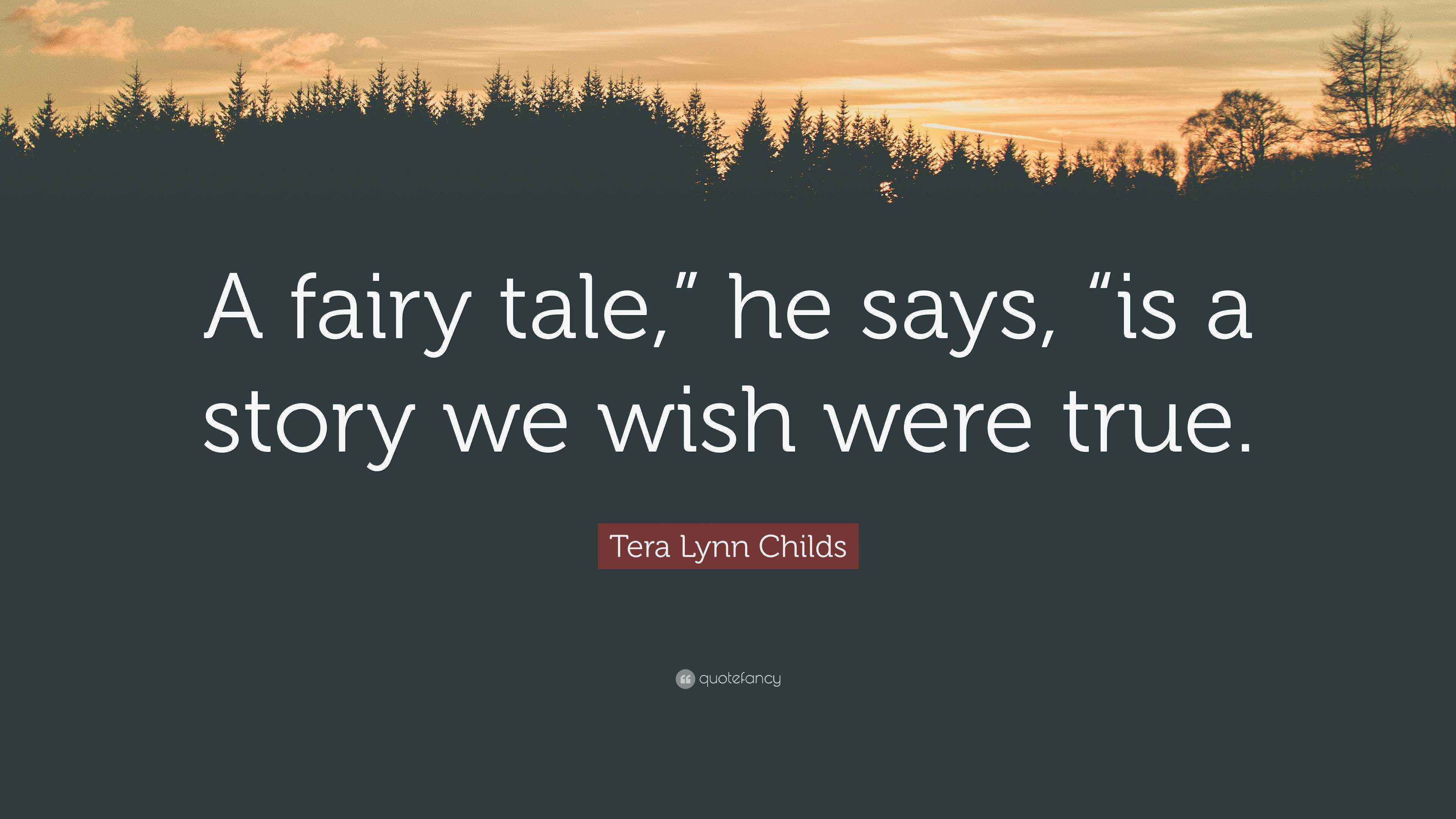 Tera Lynn Childs Quote: “A fairy tale,” he says, “is a story we wish ...