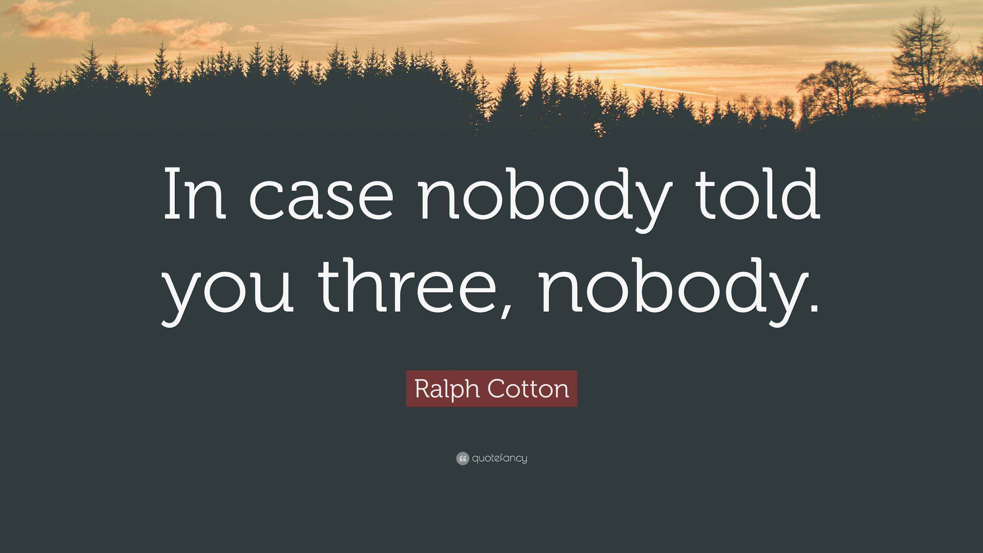 Ralph Cotton Quote: “In case nobody told you three, nobody.”