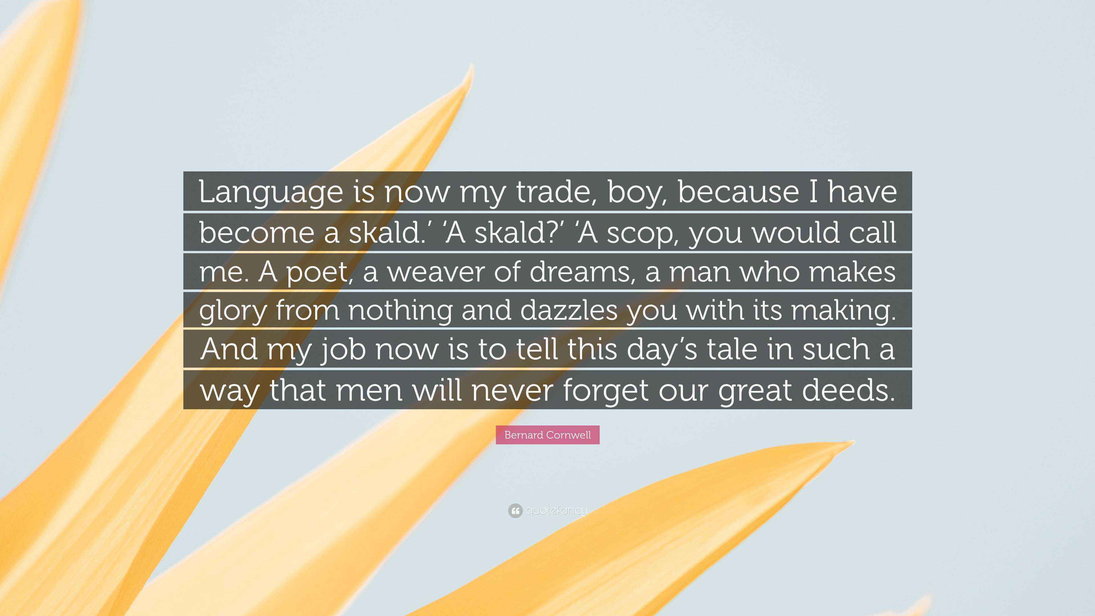 Bernard Cornwell Quote: “Language is now my trade, boy, because I have ...
