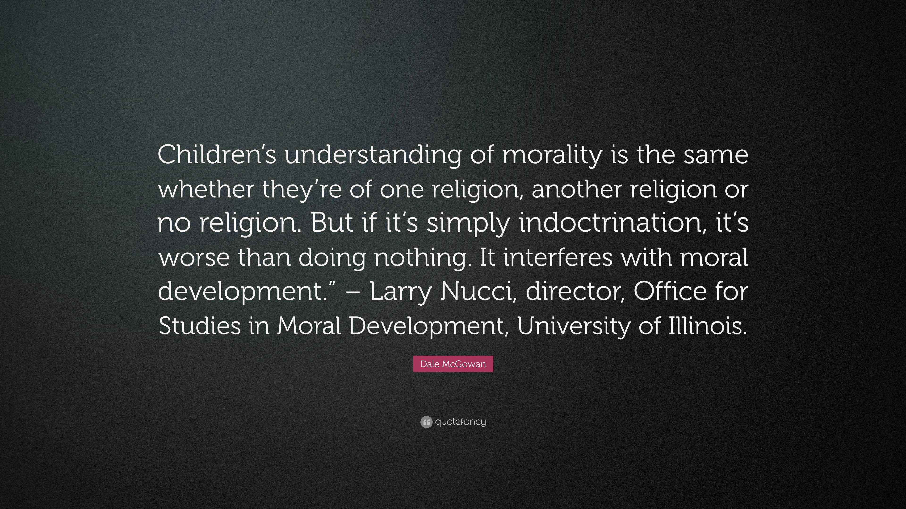 Dale McGowan Quote: “Children’s understanding of morality is the same ...