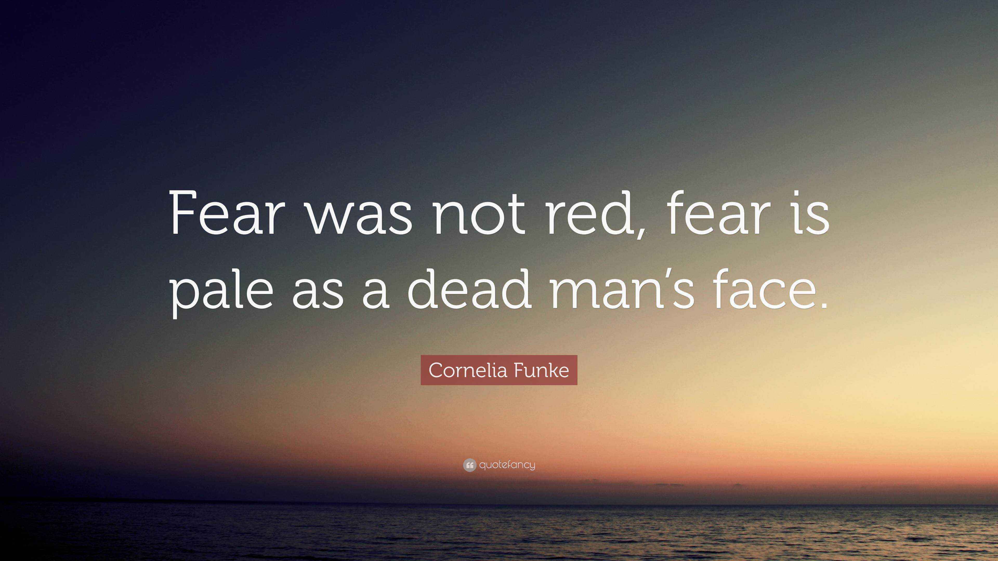 Cornelia Funke Quote: “Fear was not red, fear is pale as a dead man’s ...
