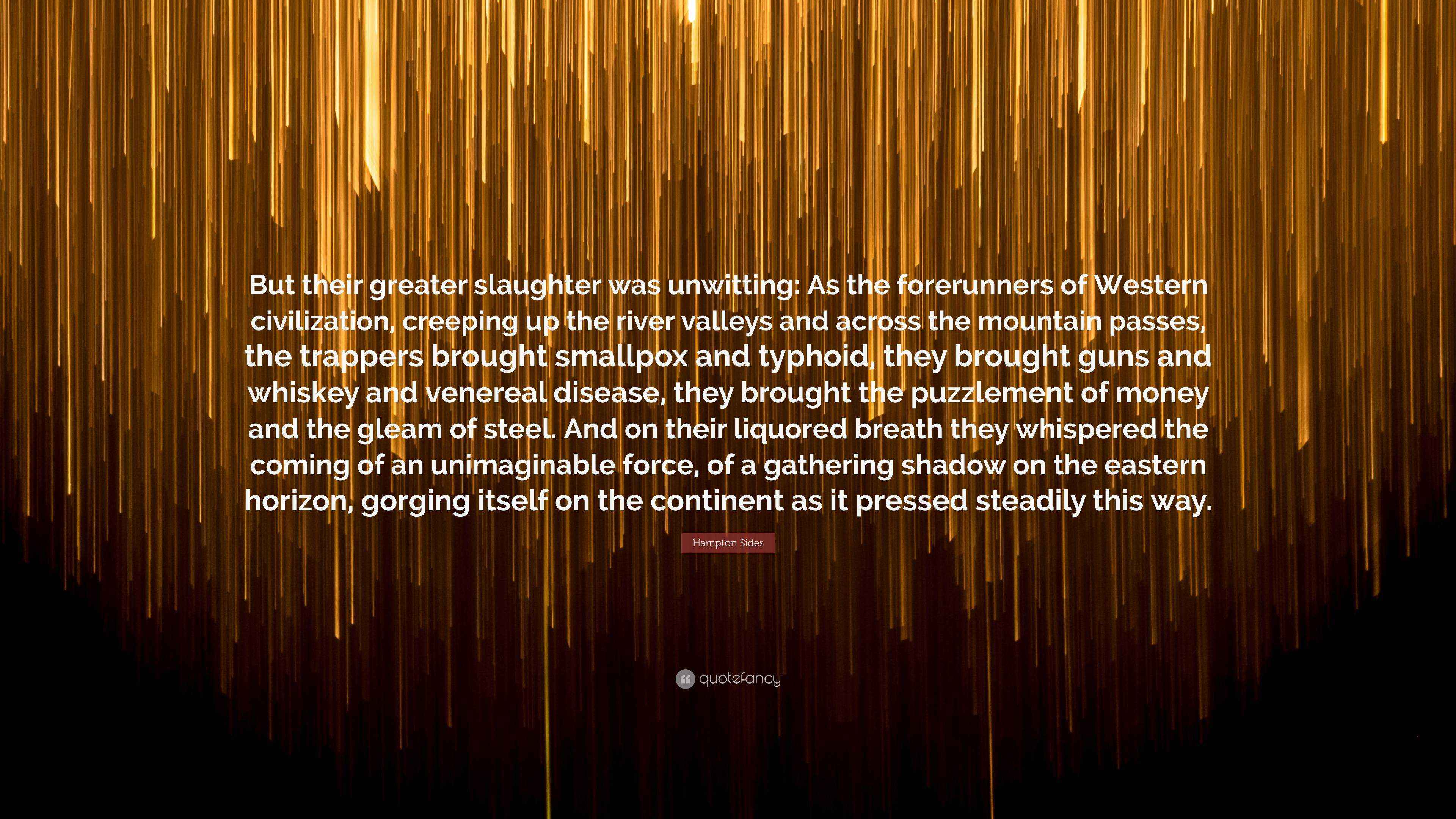 Hampton Sides Quote: “But their greater slaughter was unwitting: As the ...