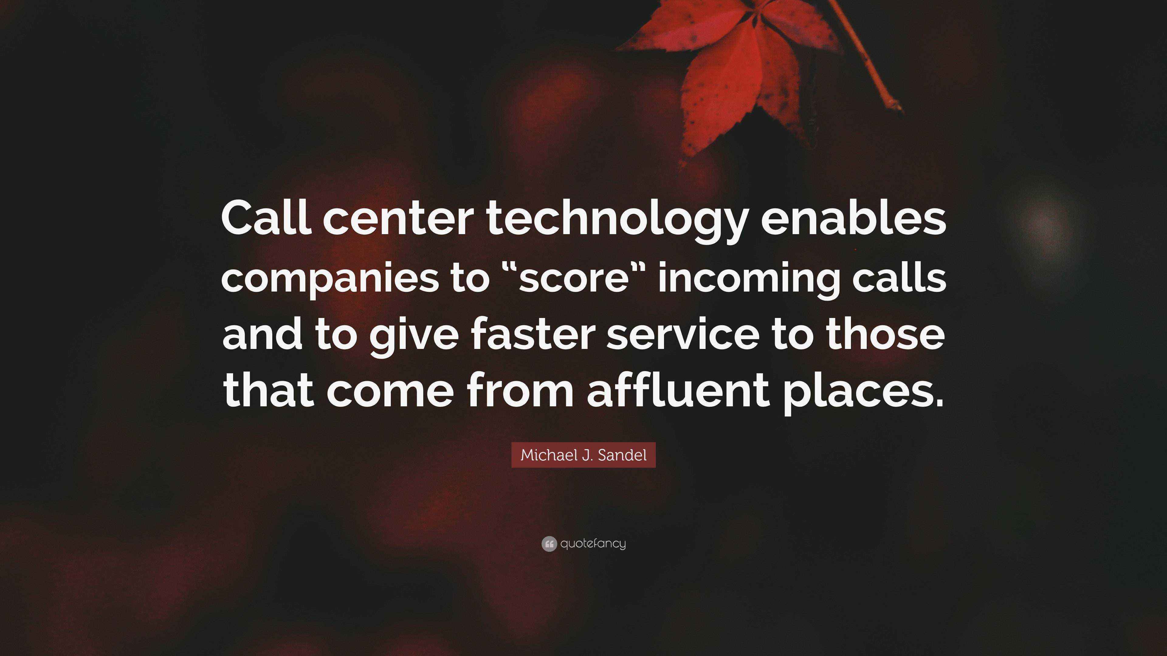 Michael J. Sandel Quote: “Call center technology enables companies to ...