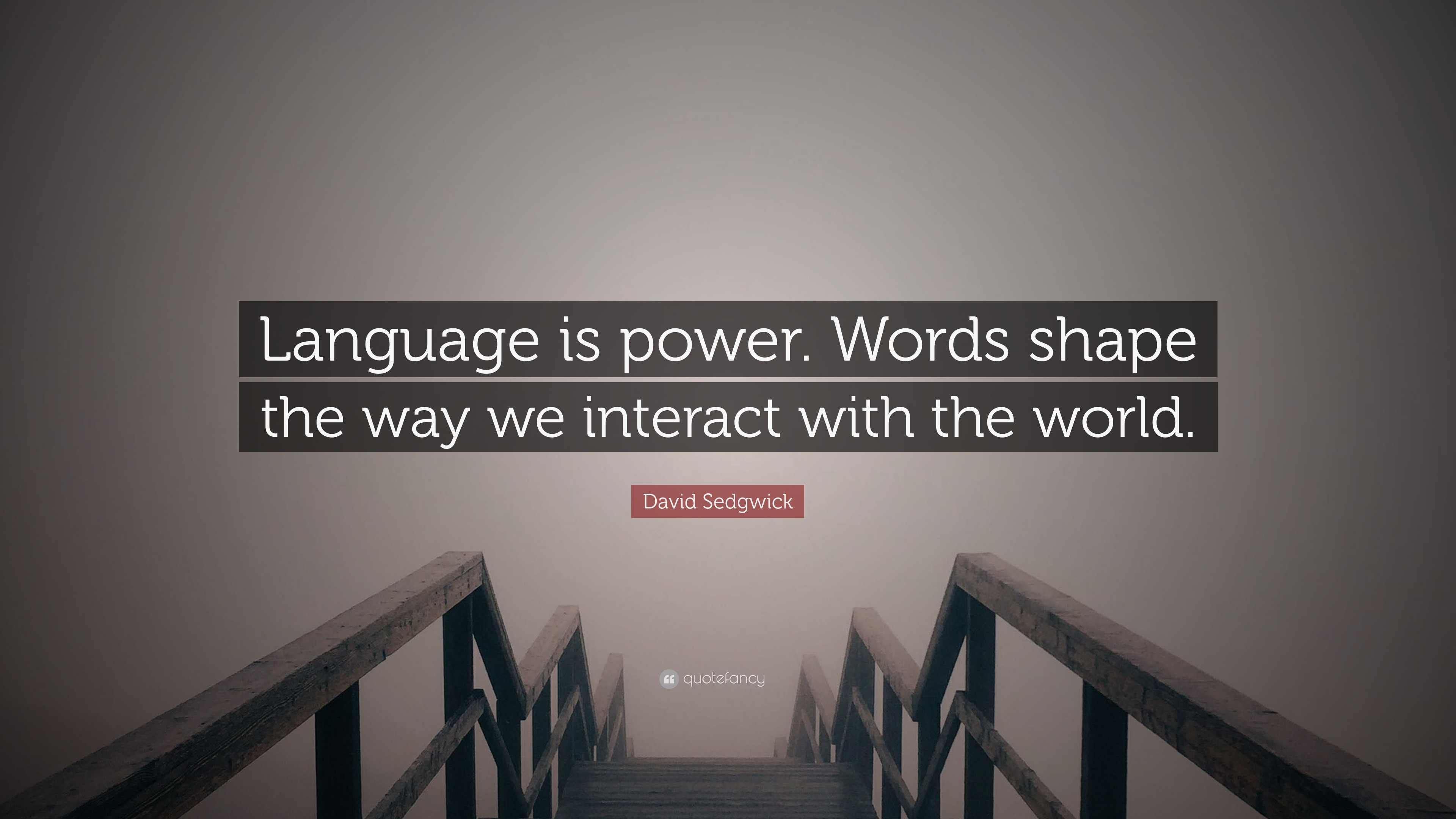 David Sedgwick Quote: “Language is power. Words shape the way we ...