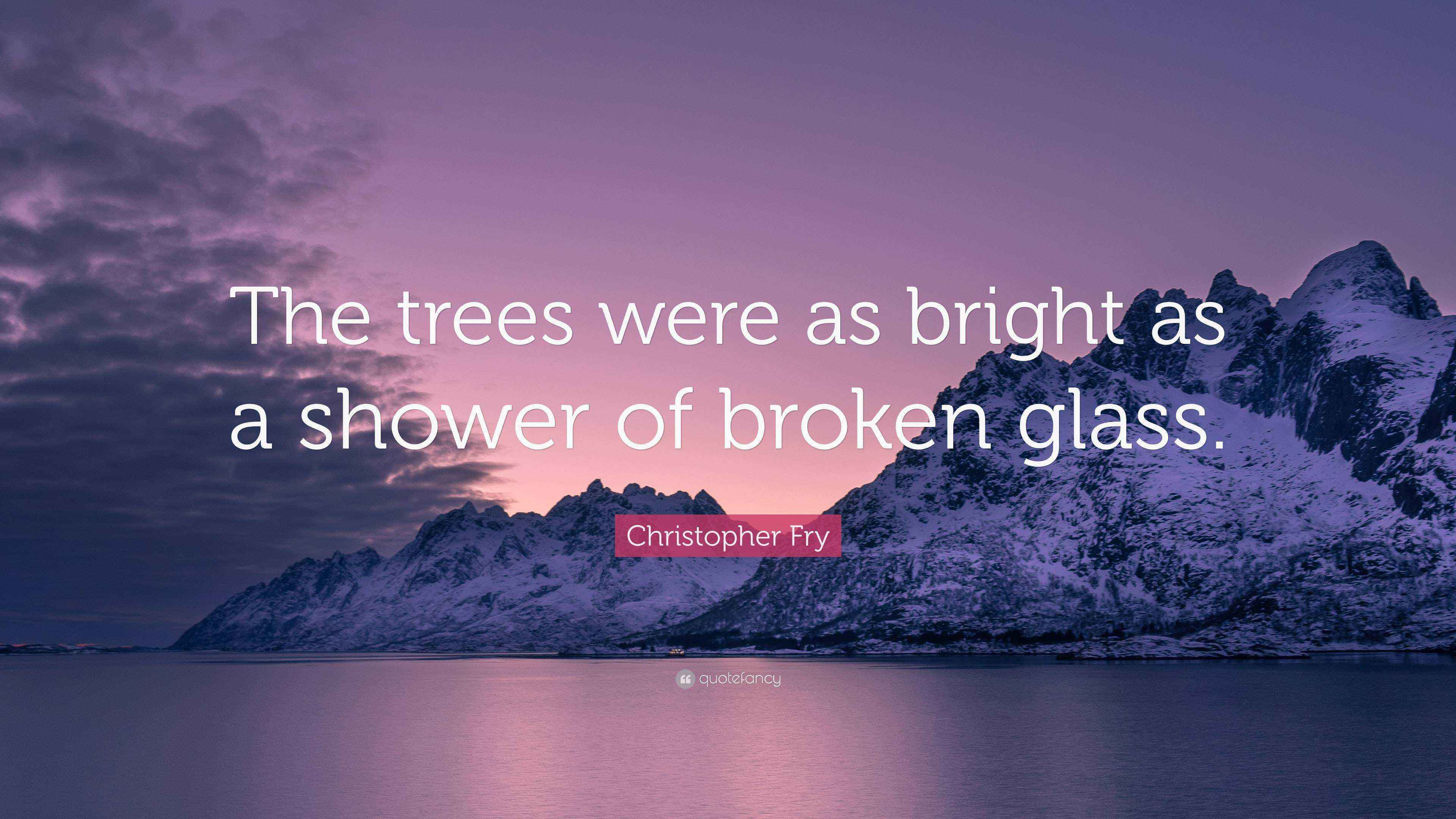 Christopher Fry Quote: “The trees were as bright as a shower of broken ...