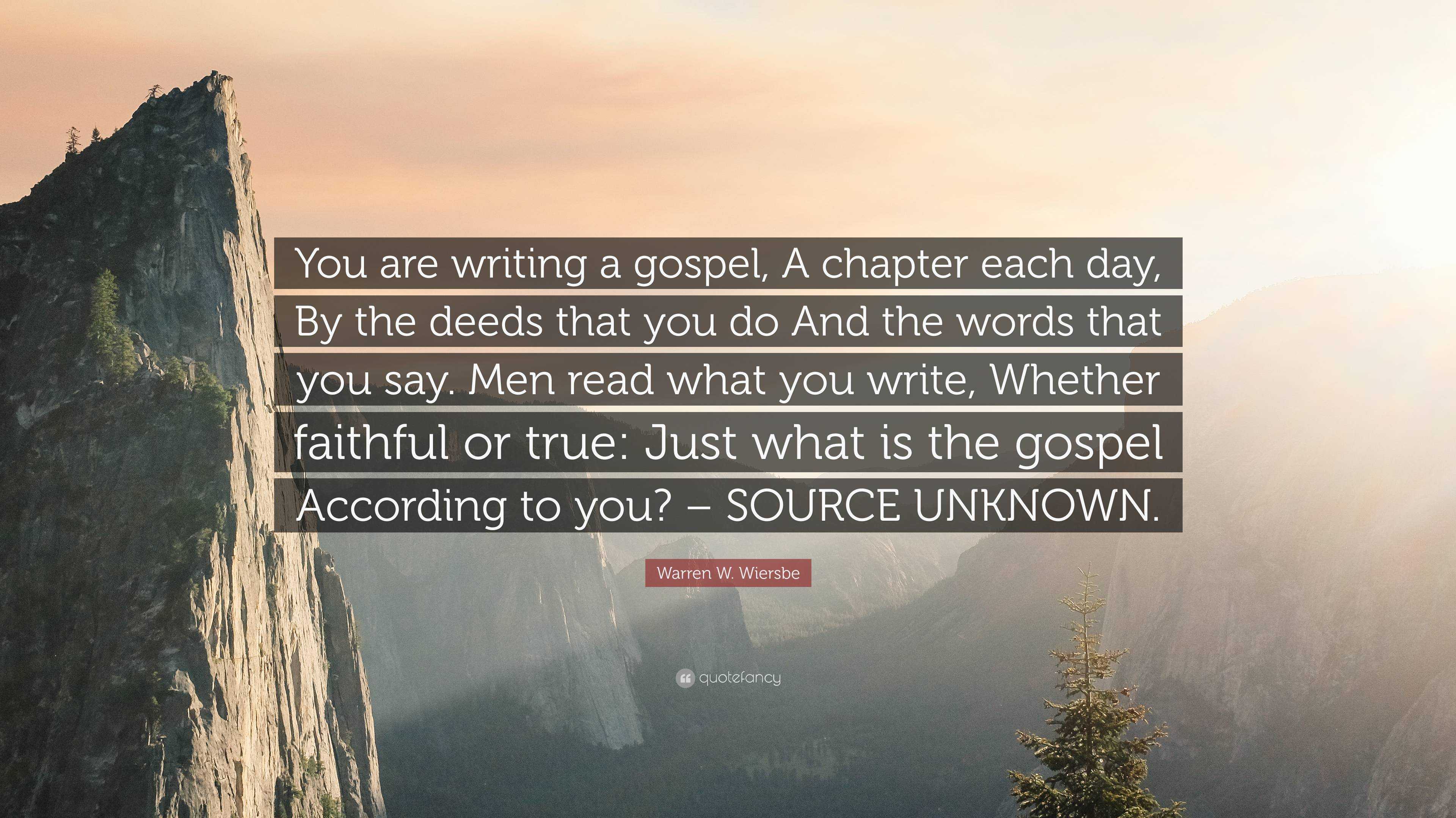 Warren W. Wiersbe Quote: “You are writing a gospel, A chapter each day ...