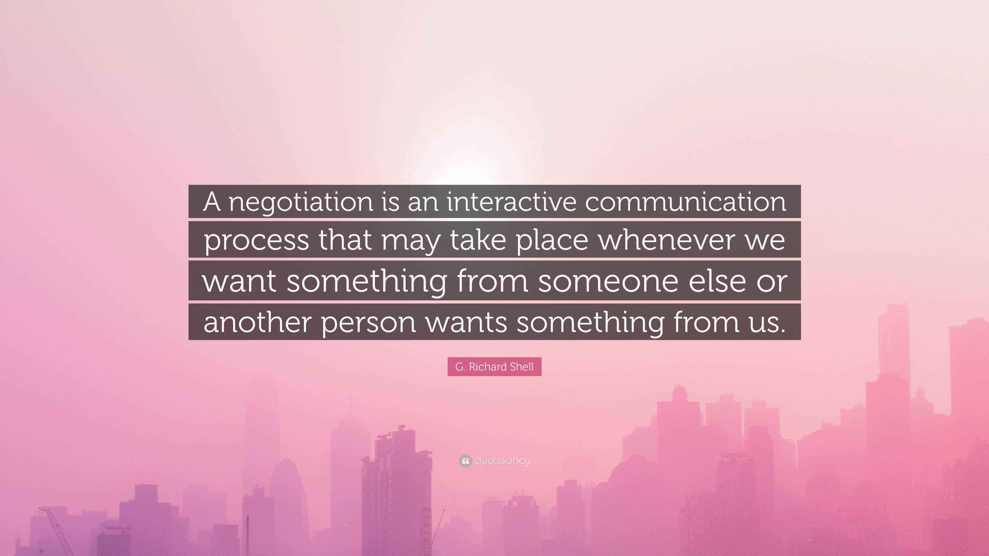G. Richard Shell Quote: “A negotiation is an interactive communication ...