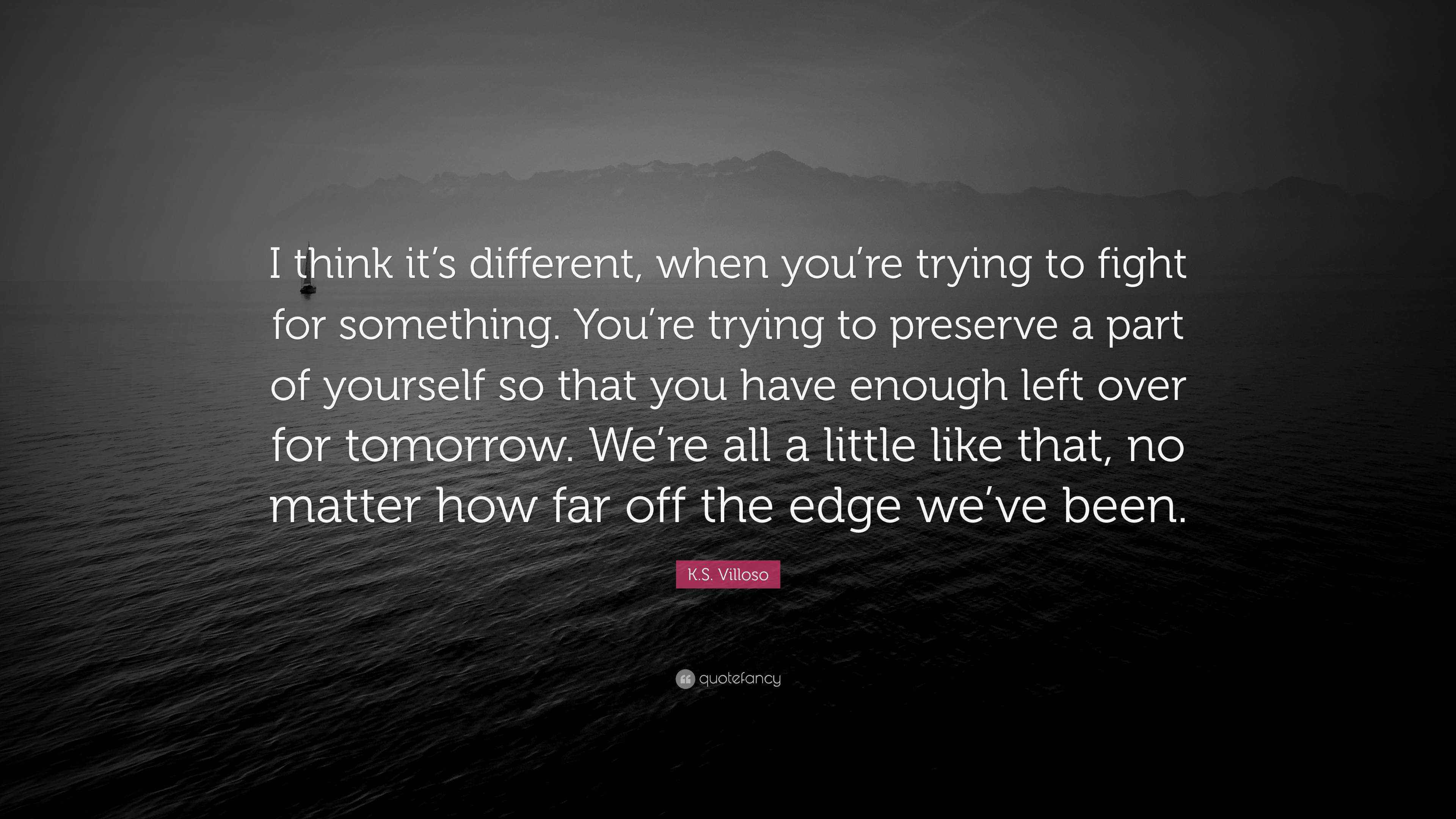 K.S. Villoso Quote: “I think it’s different, when you’re trying to ...