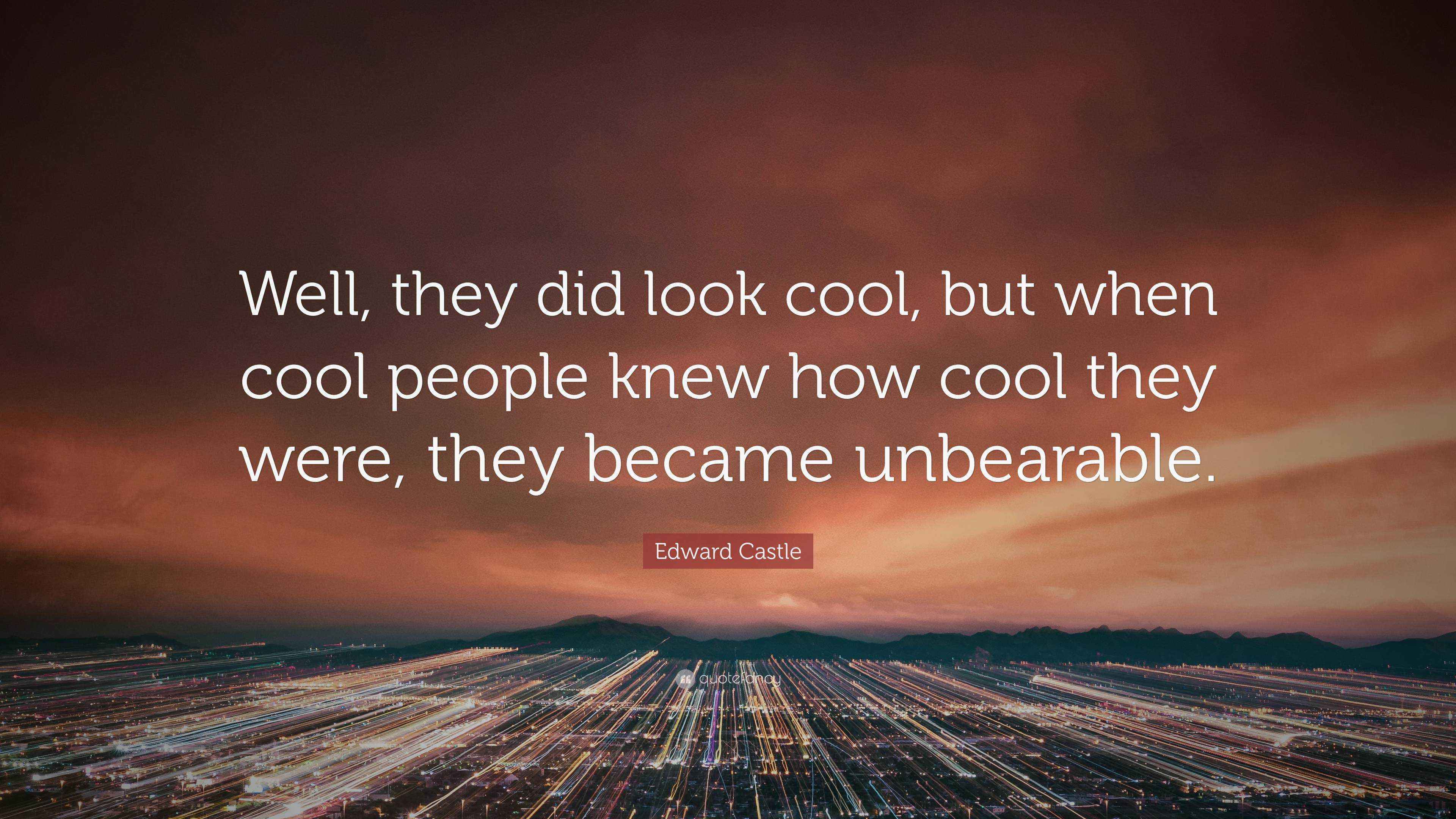 Edward Castle Quote: “Well, they did look cool, but when cool people ...