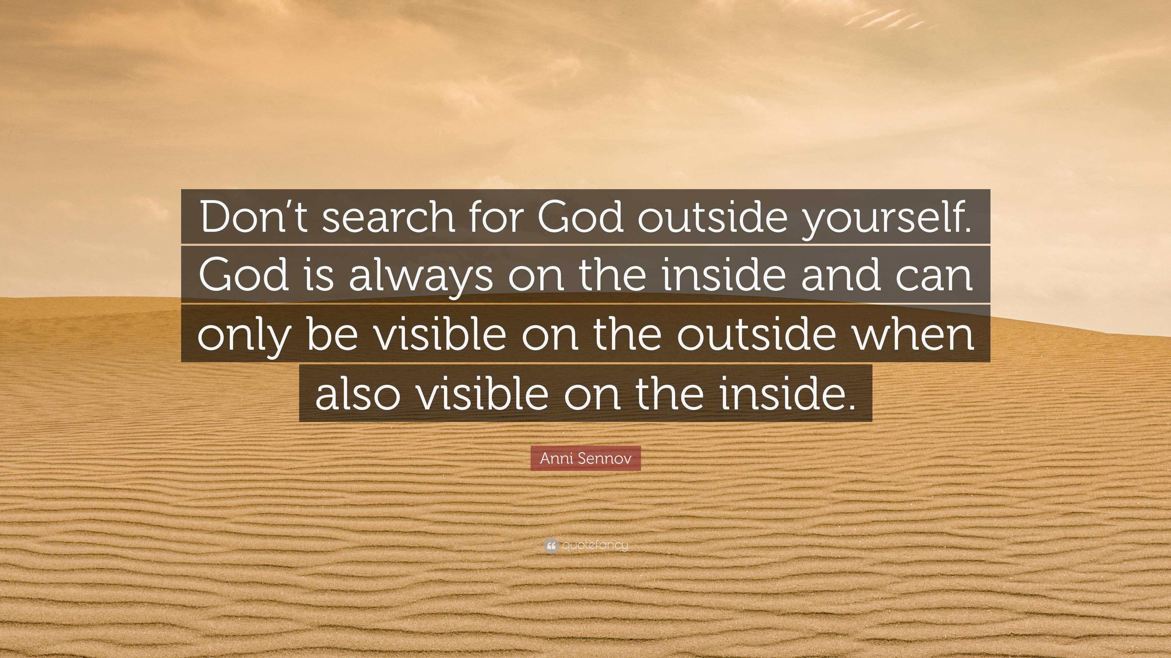Anni Sennov Quote: “Don’t search for God outside yourself. God is ...