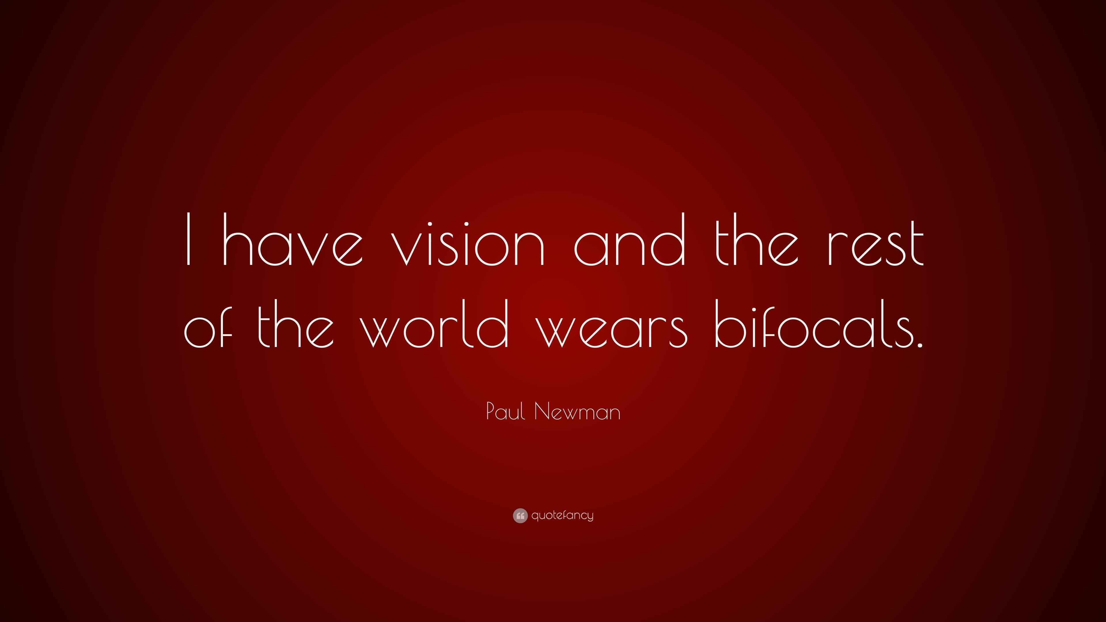Paul Newman Quote: “I have vision and the rest of the world wears ...