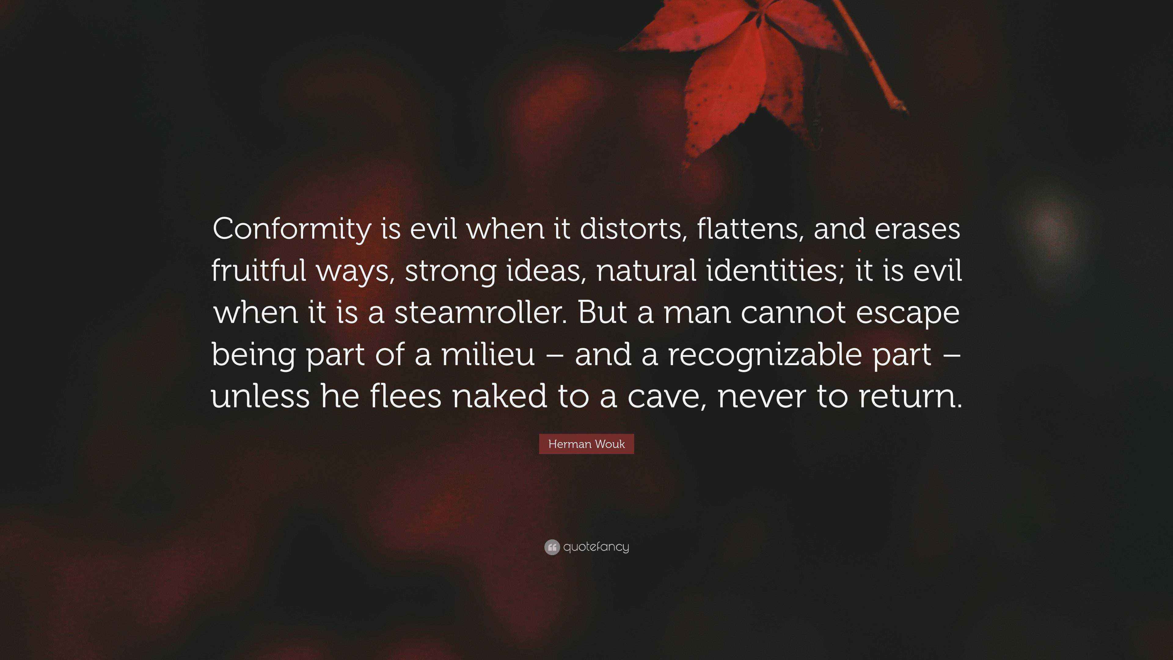 Herman Wouk Quote: “Conformity is evil when it distorts, flattens, and ...