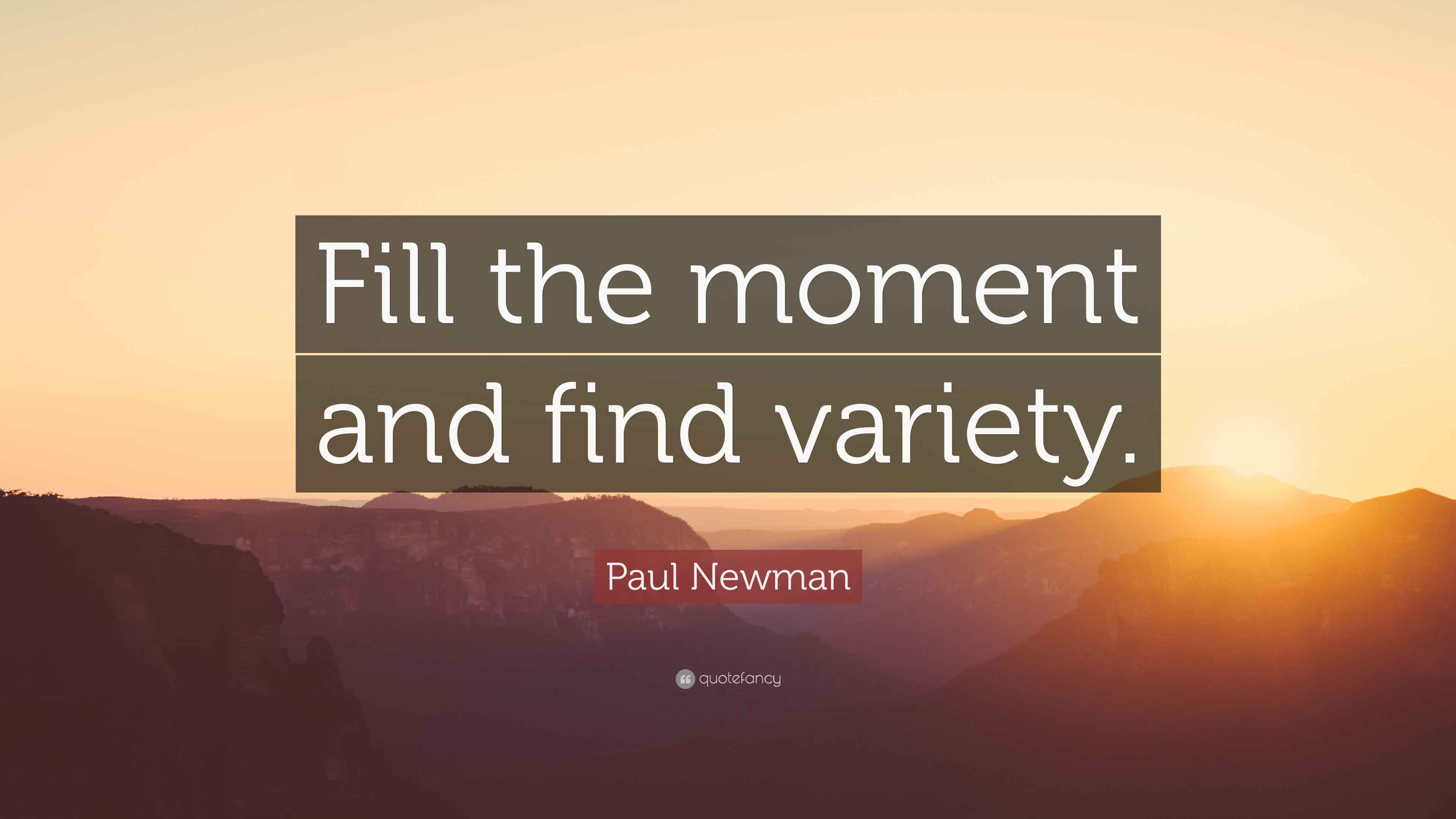 Paul Newman Quote: “Fill the moment and find variety.”