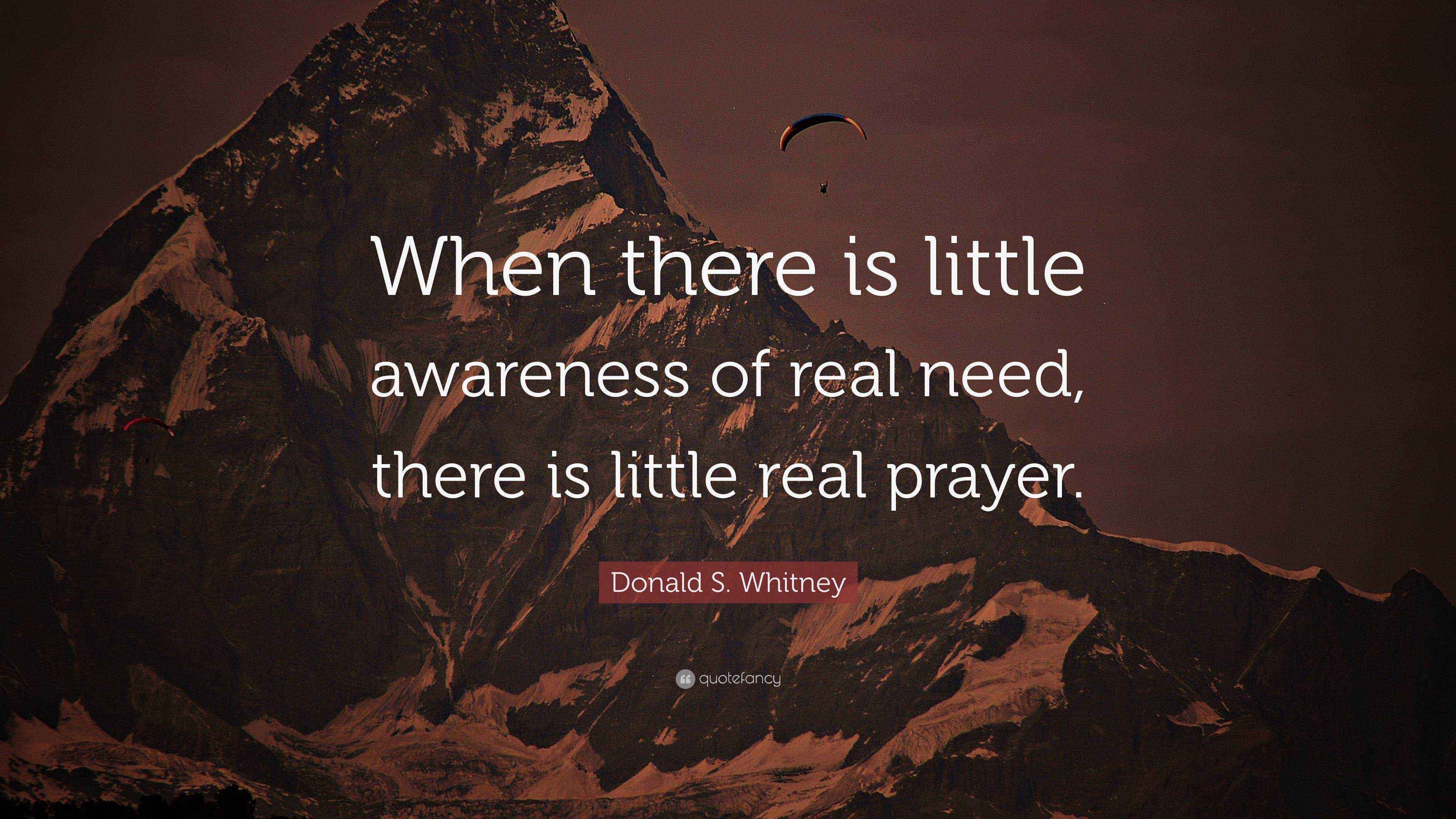 Donald S. Whitney Quote: “When there is little awareness of real need ...