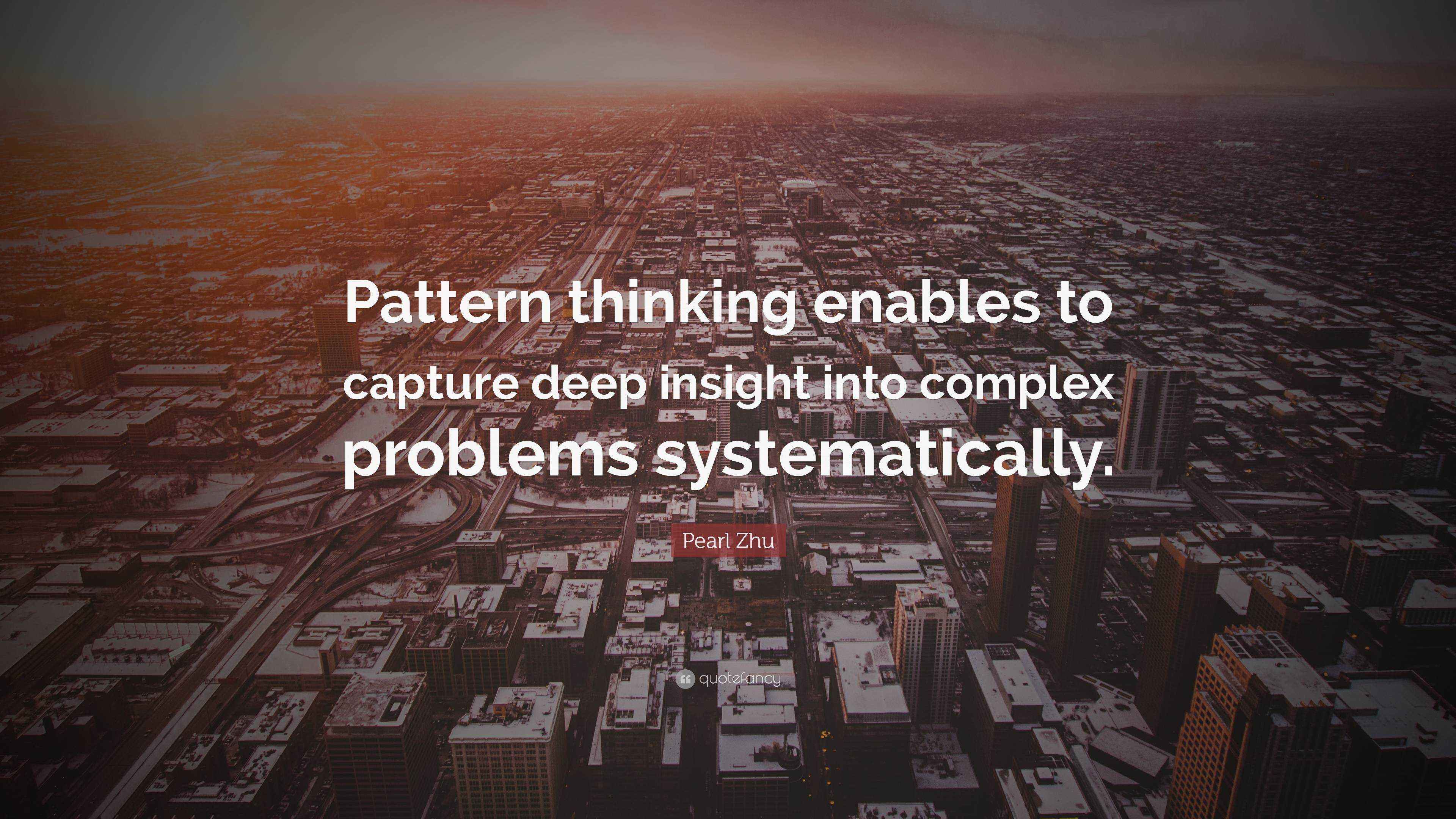 Pearl Zhu Quote: “Pattern thinking enables to capture deep insight into ...
