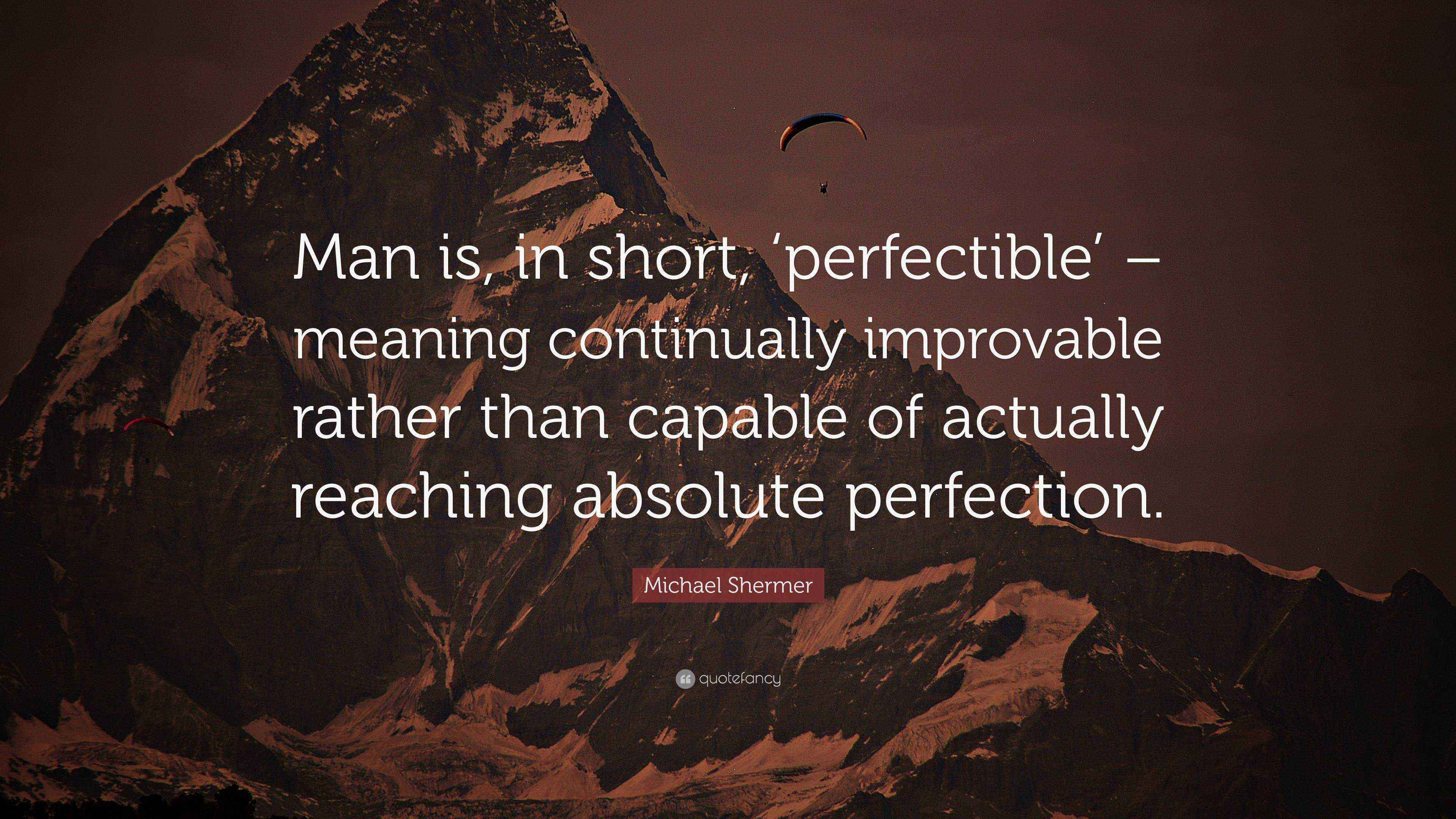 Michael Shermer Quote: “Man is, in short, ‘perfectible’ – meaning ...