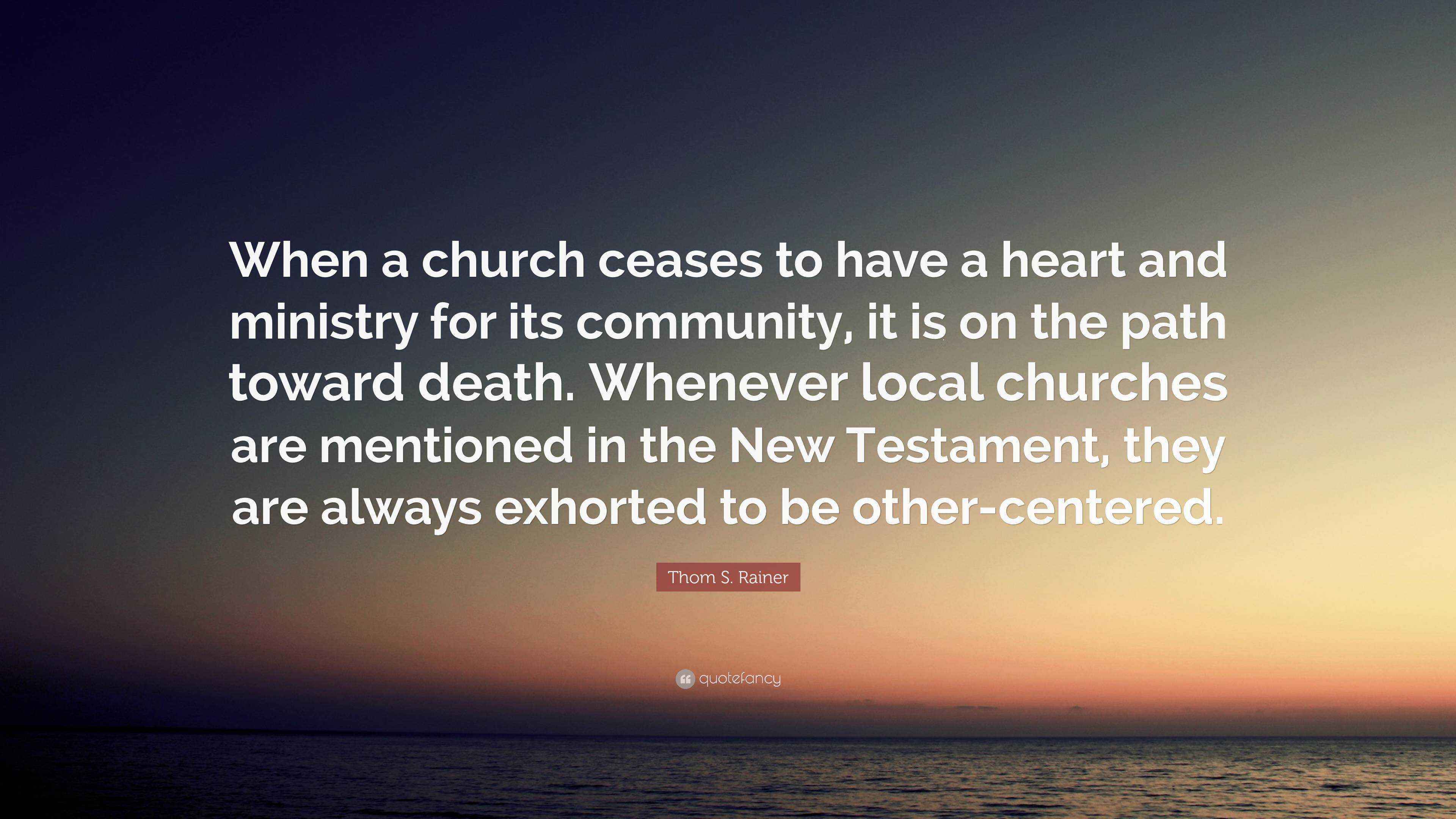 Thom S. Rainer Quote: “When a church ceases to have a heart and ...