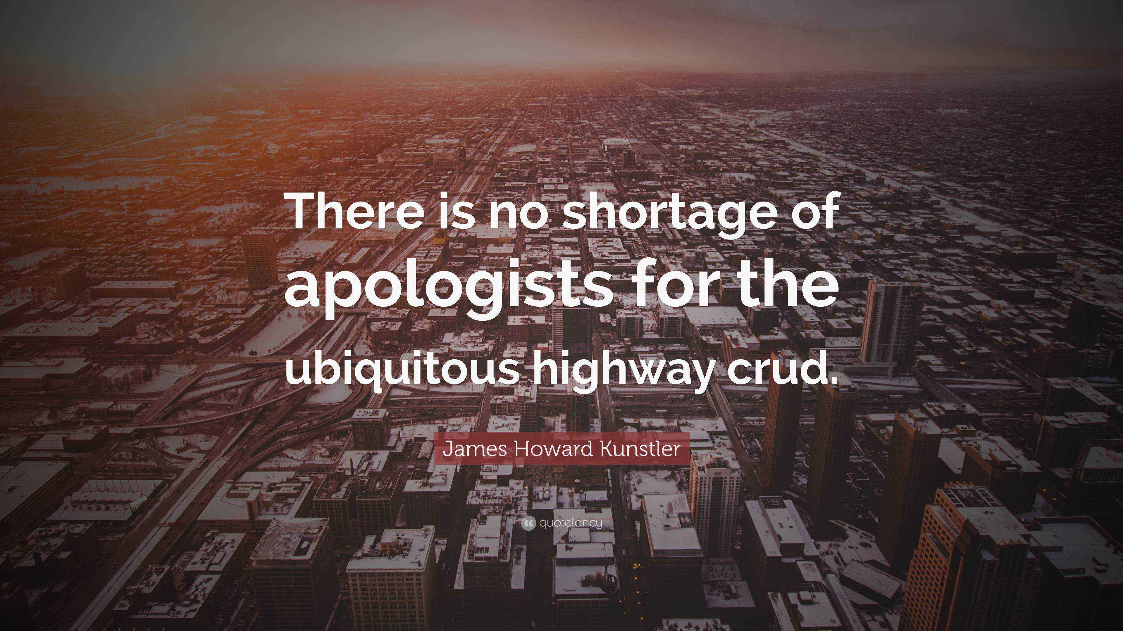 James Howard Kunstler Quote: “There is no shortage of apologists for ...