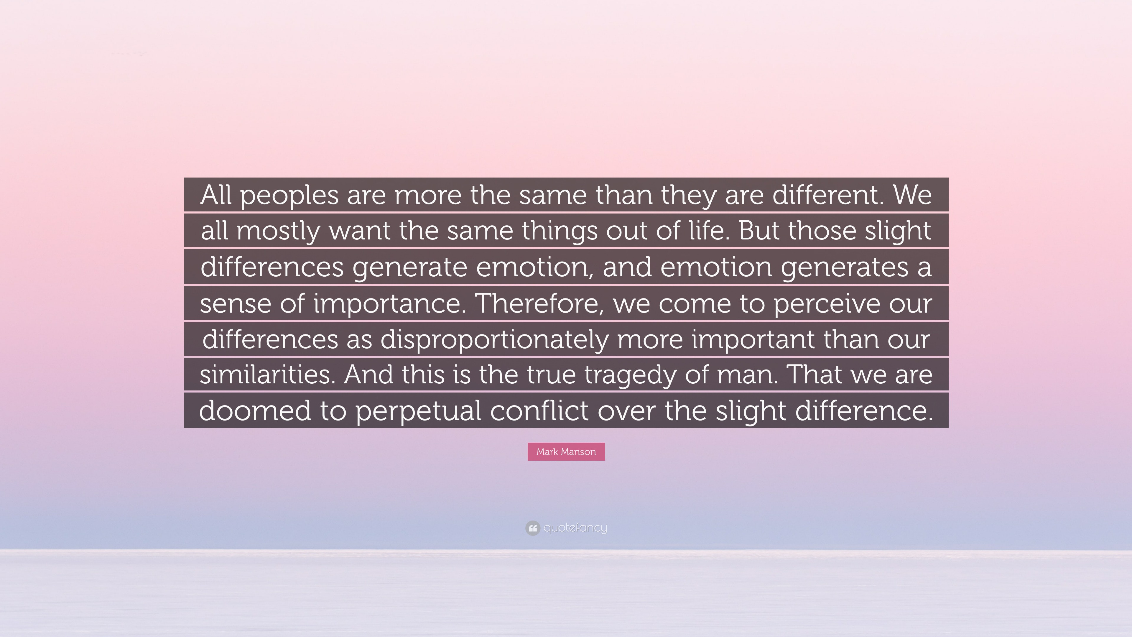 Mark Manson Quote: “All peoples are more the same than they are ...