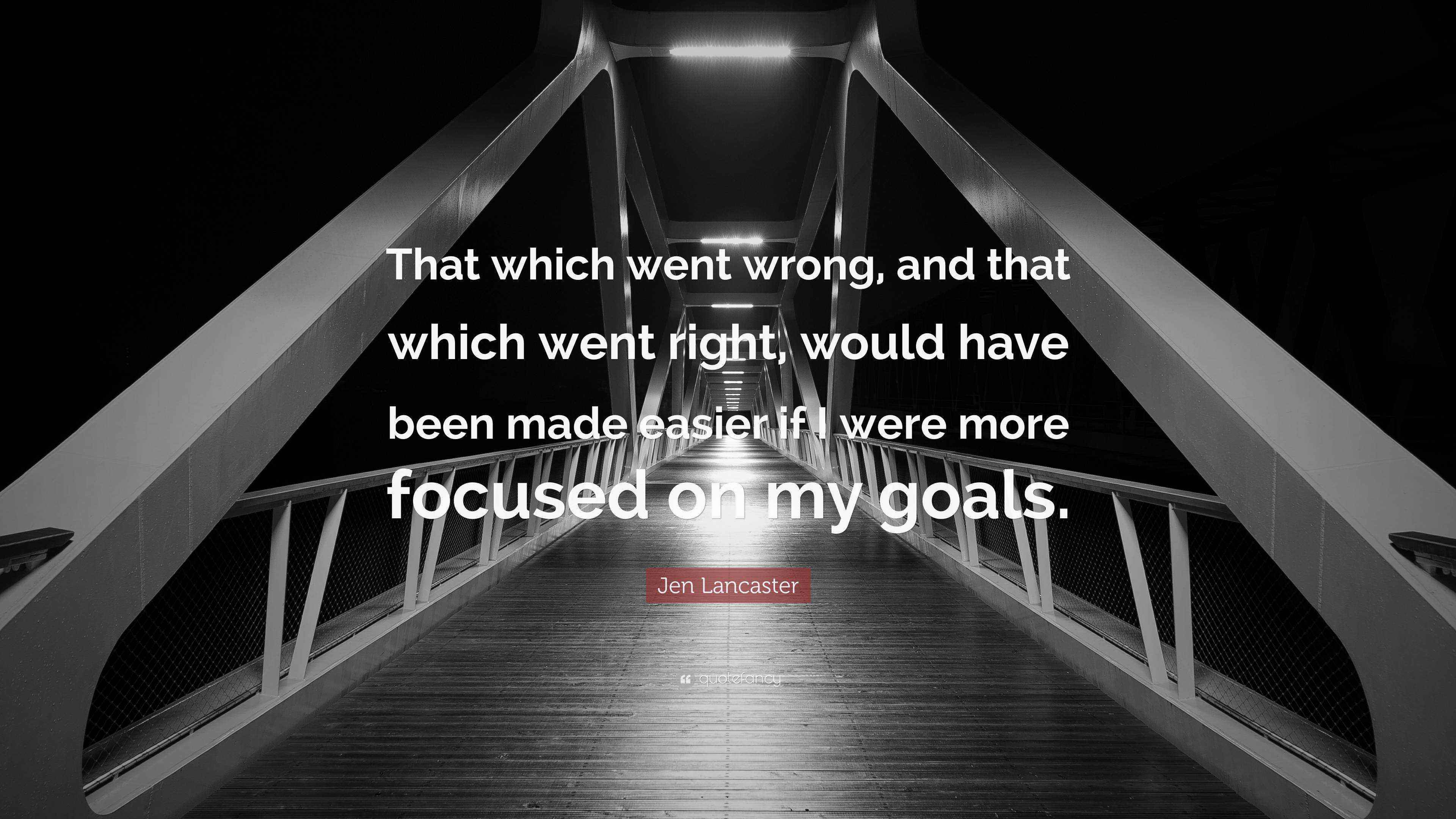 Jen Lancaster Quote: “That which went wrong, and that which went right ...