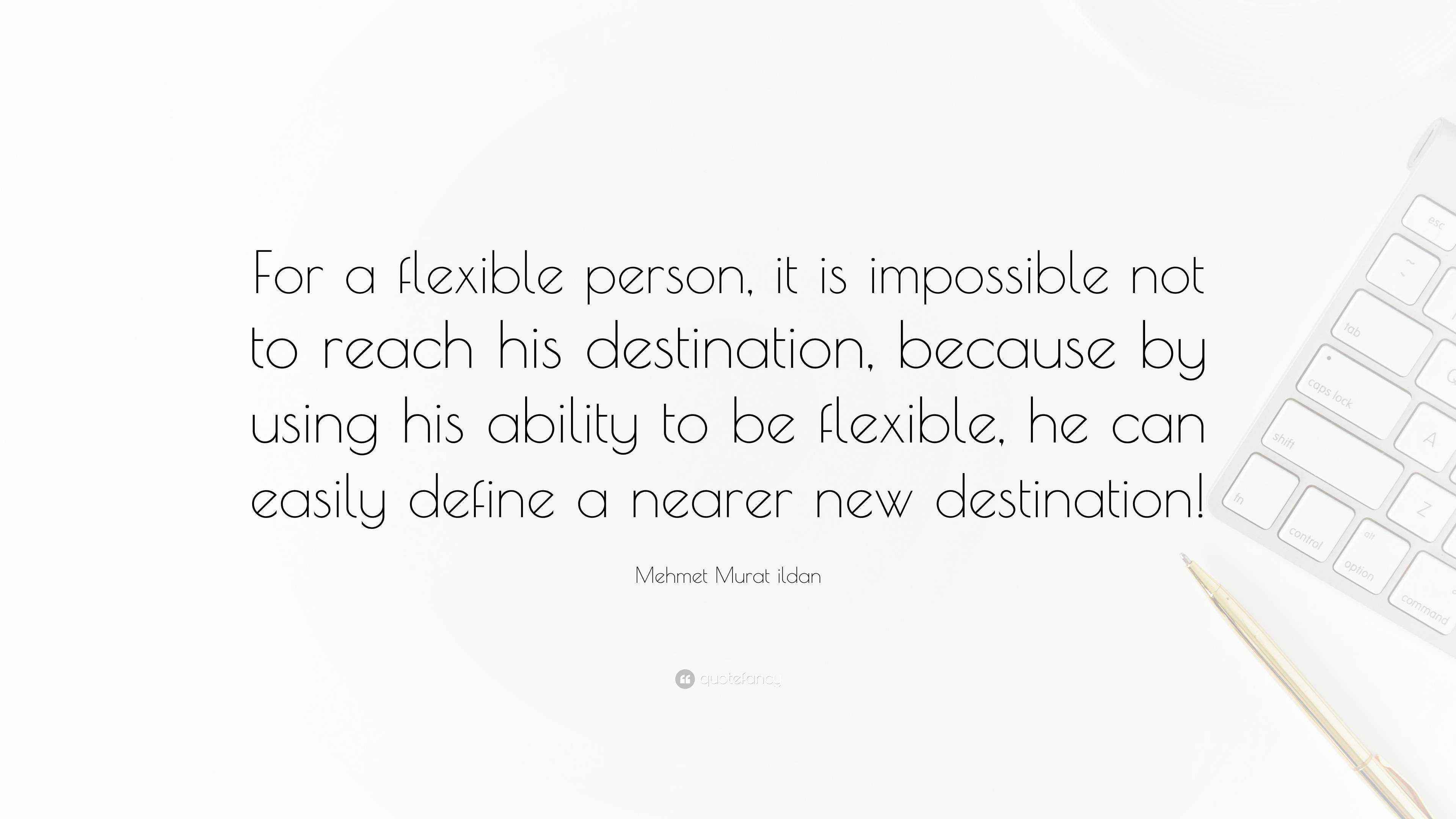 Mehmet Murat ildan Quote: “For a flexible person, it is impossible not ...