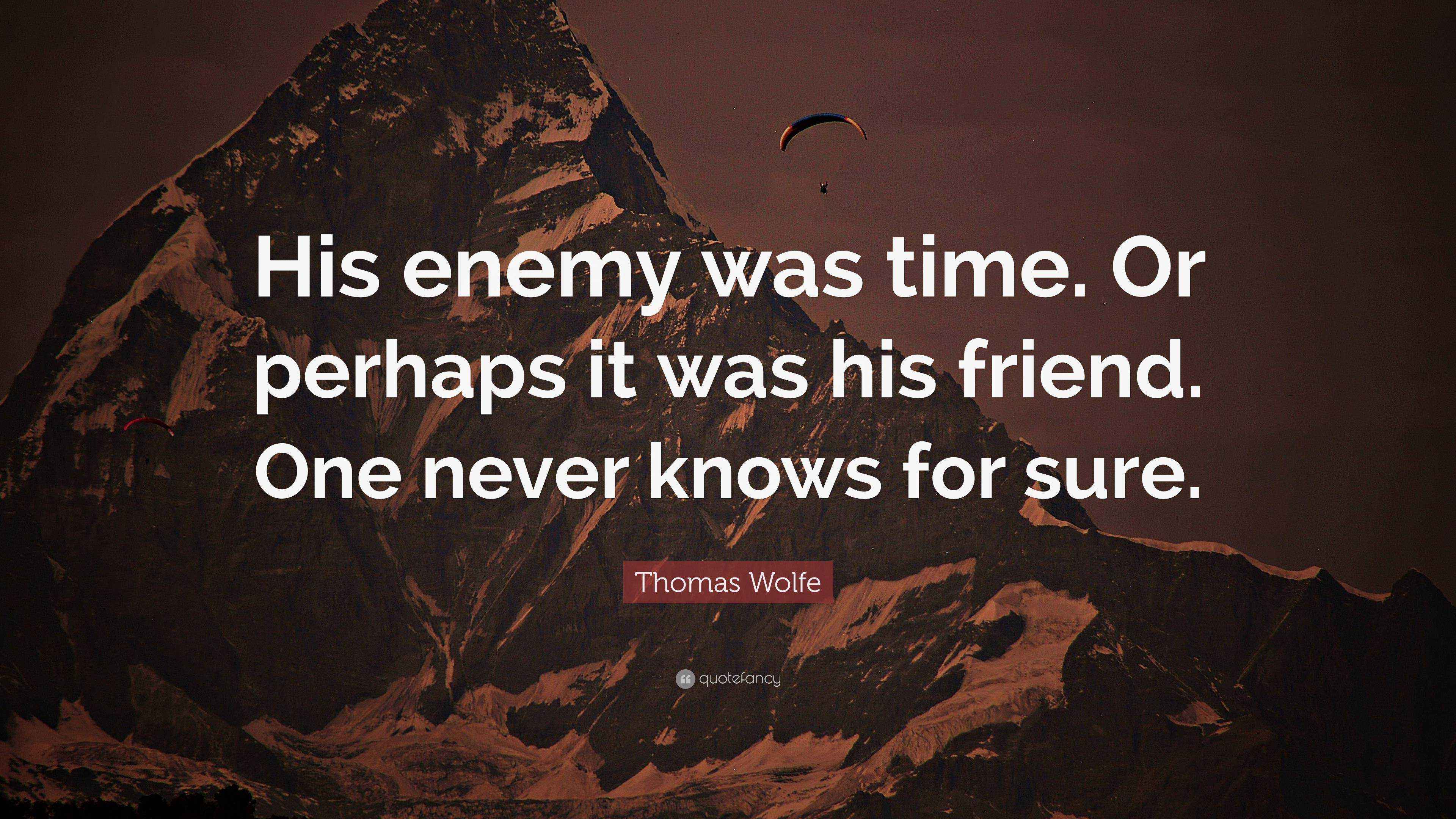 Thomas Wolfe Quote: “His enemy was time. Or perhaps it was his friend ...