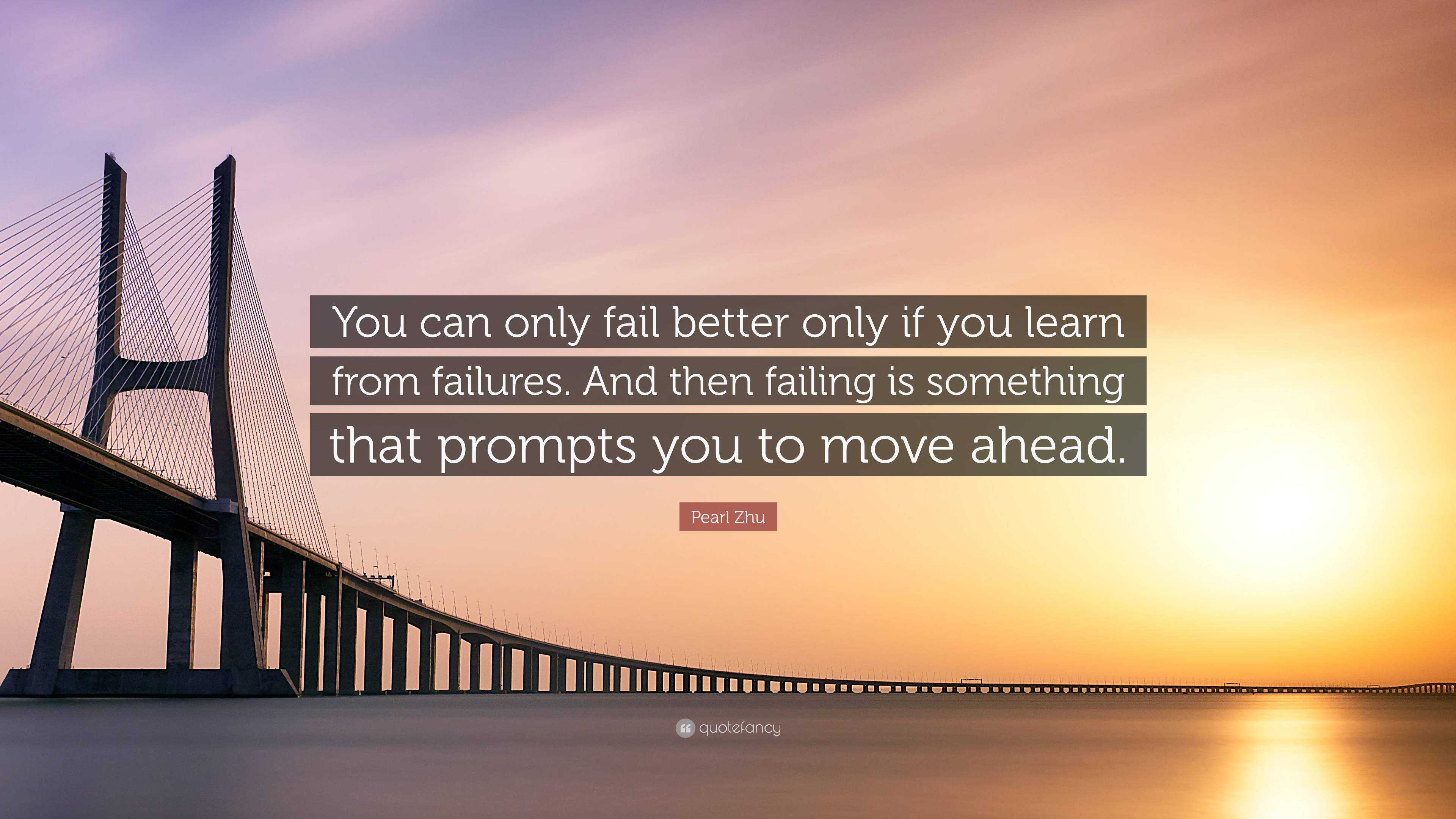 Pearl Zhu Quote: “You can only fail better only if you learn from failures. And then failing is ...