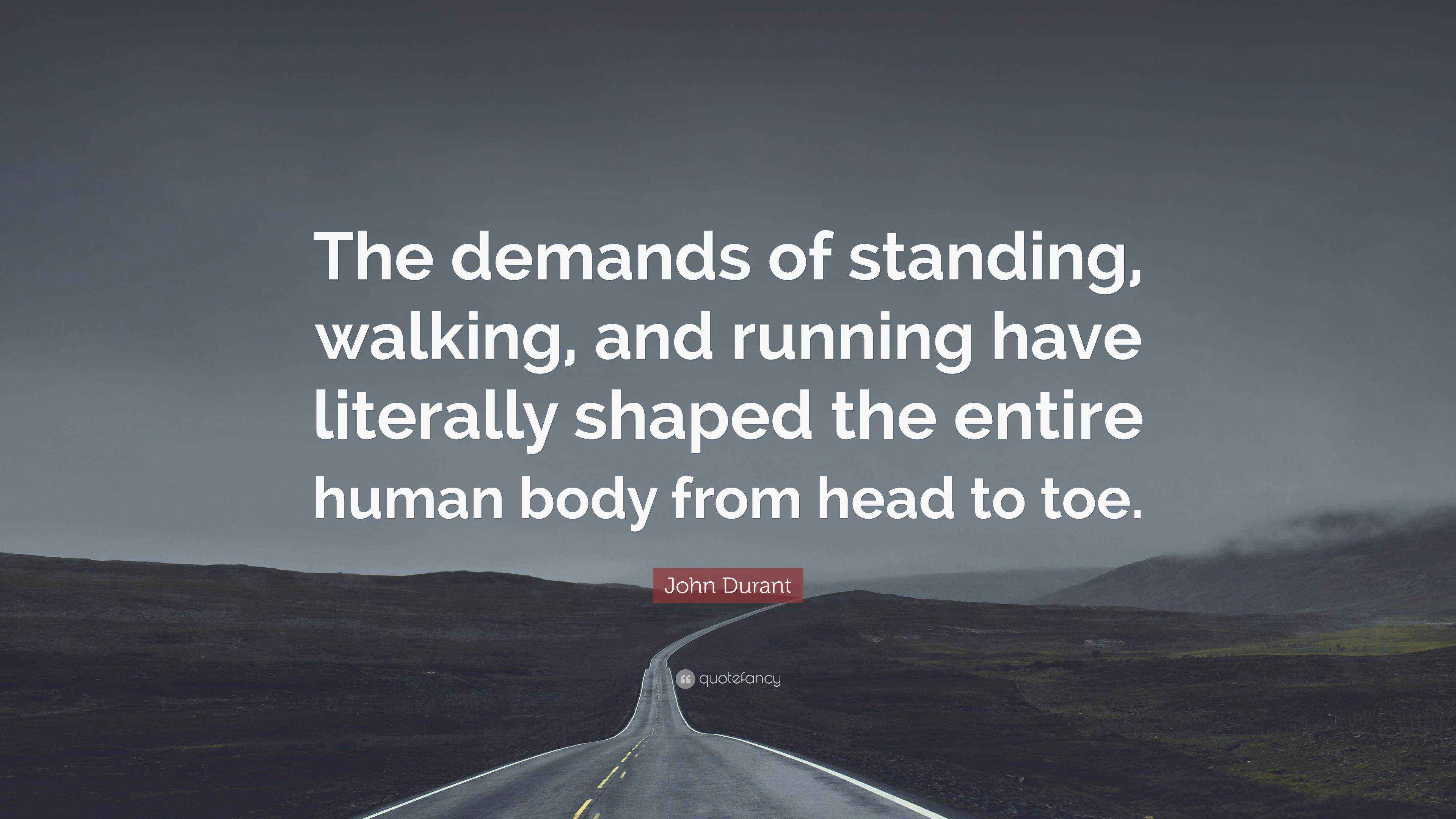 John Durant Quote: “The demands of standing, walking, and running have ...