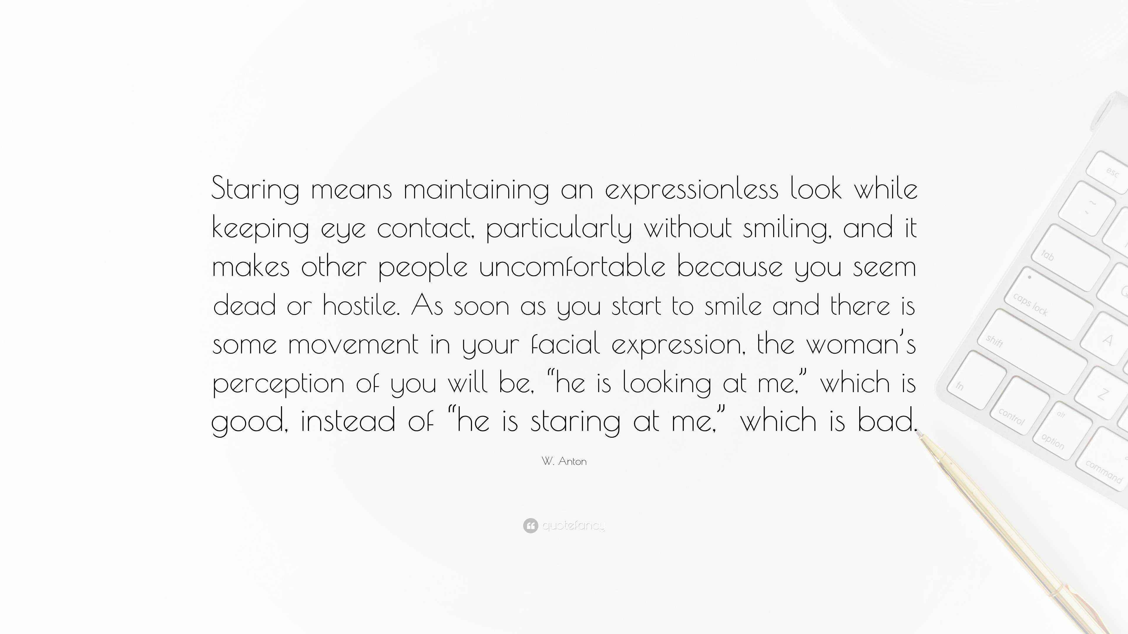 W. Anton Quote: “Staring means maintaining an expressionless look while ...