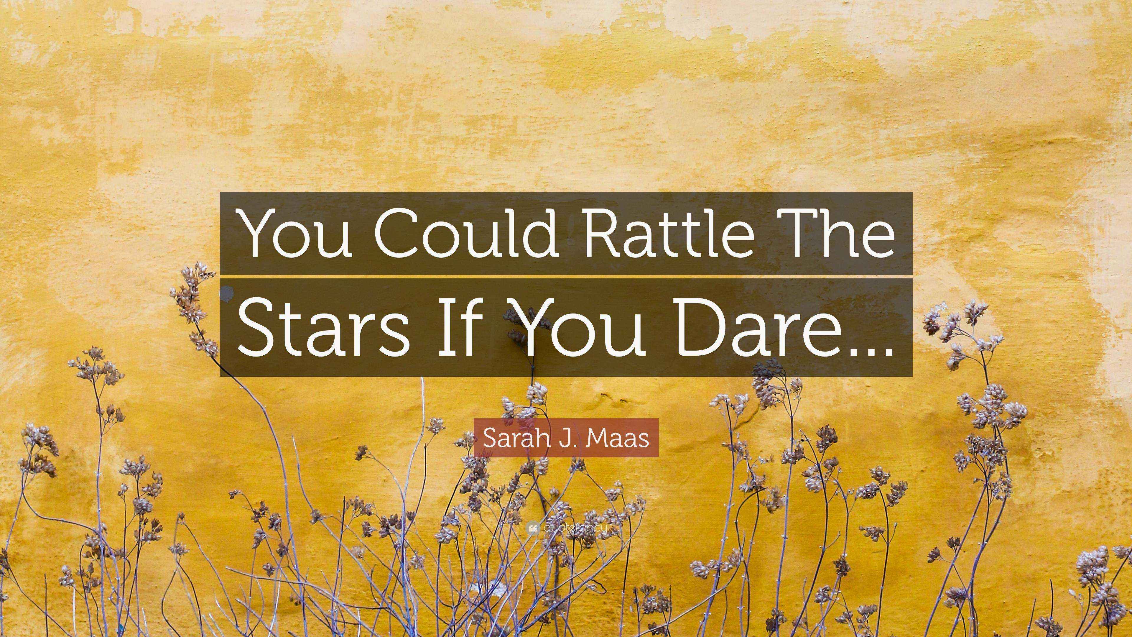 Sarah J. Maas Quote: “You Could Rattle The Stars If You Dare...”