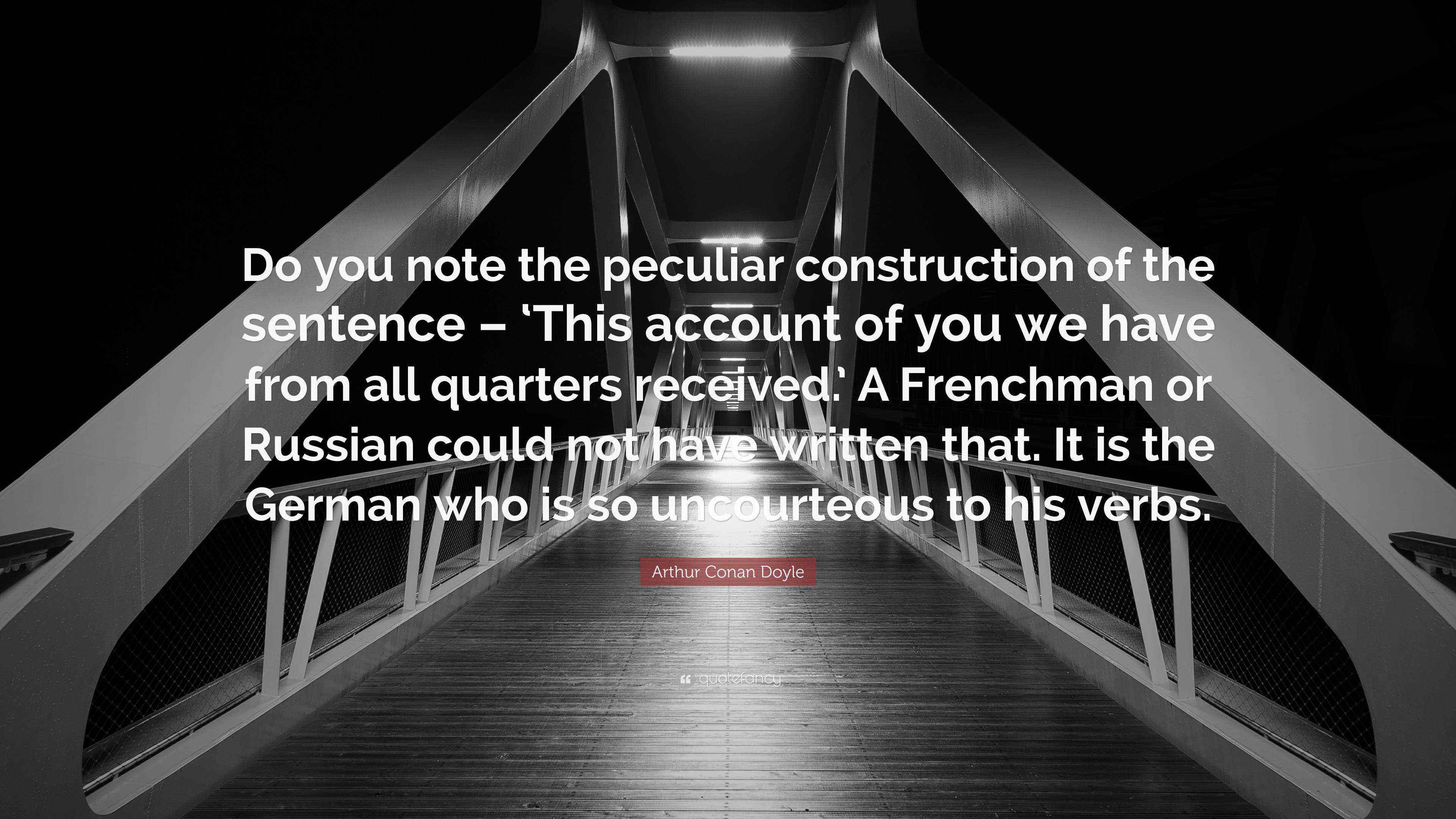 Arthur Conan Doyle Quote: “Do you note the peculiar construction of the ...