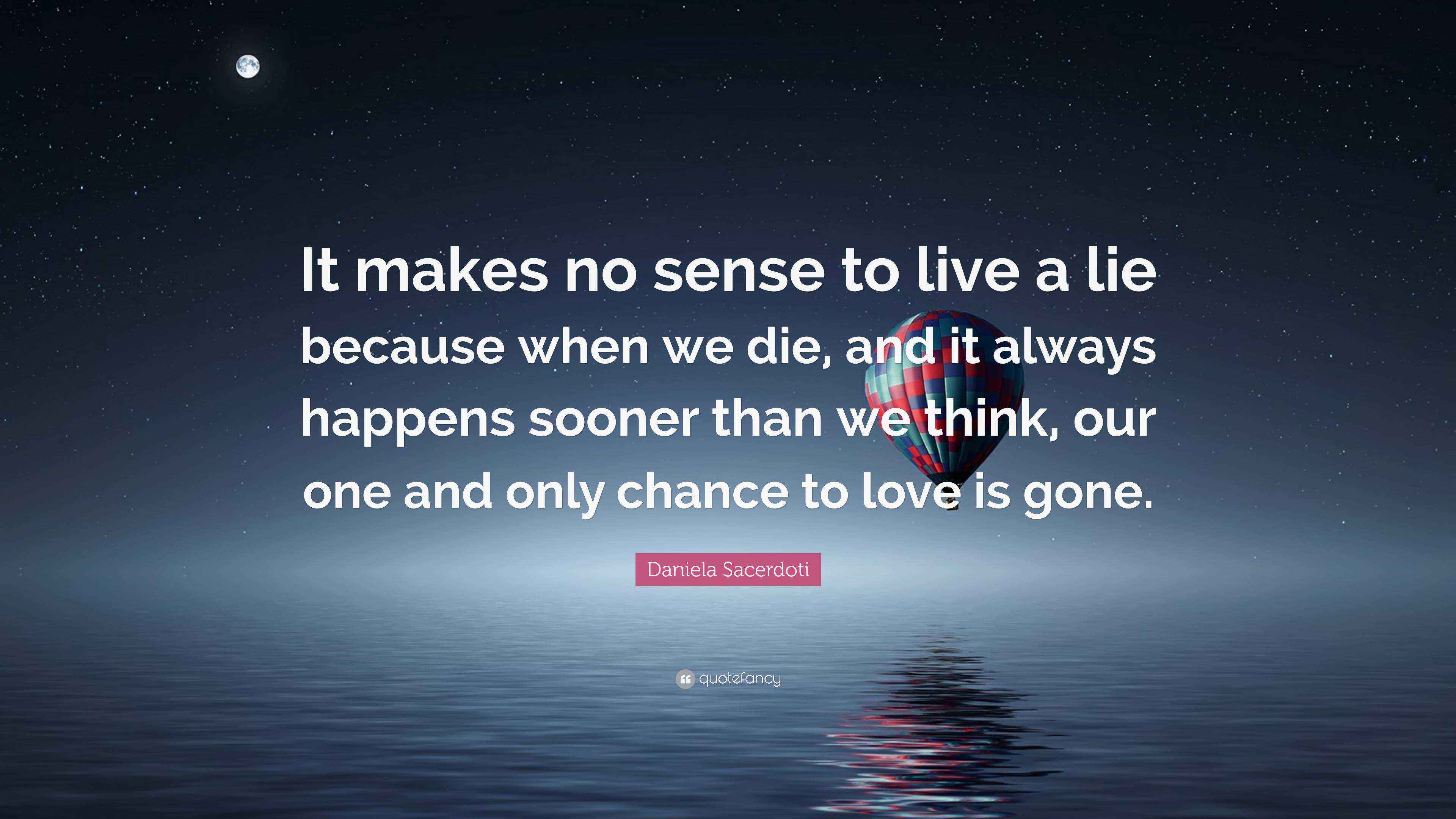 Daniela Sacerdoti Quote: “It makes no sense to live a lie because when ...