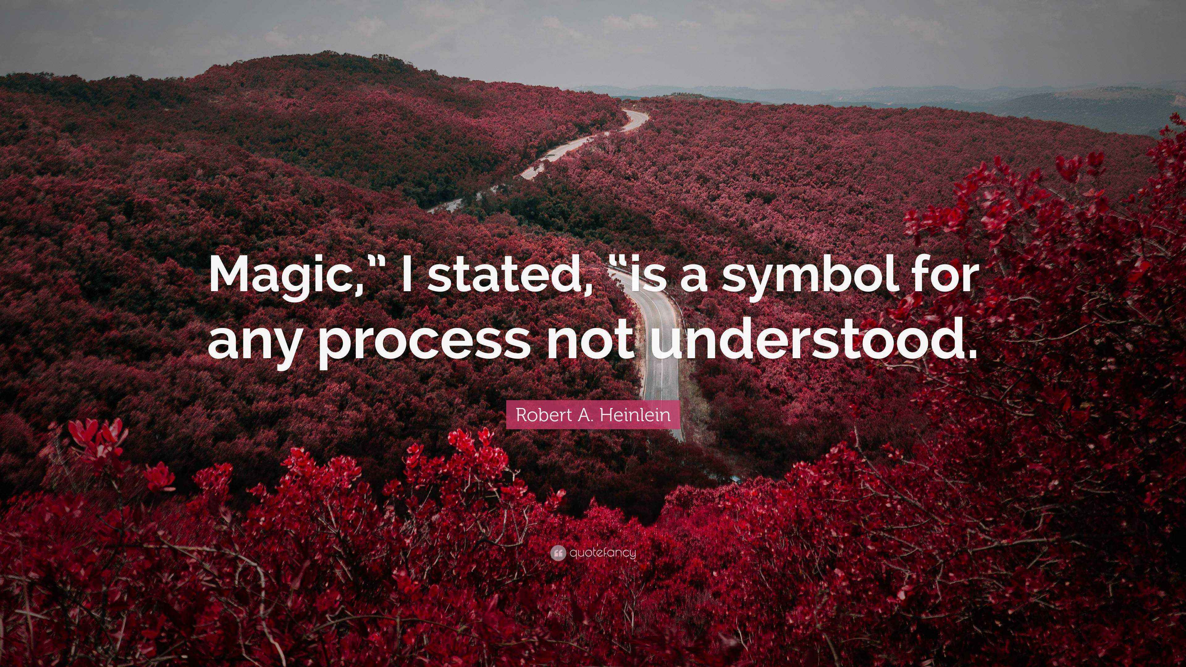 Robert A. Heinlein Quote: “Magic,” I stated, “is a symbol for any ...