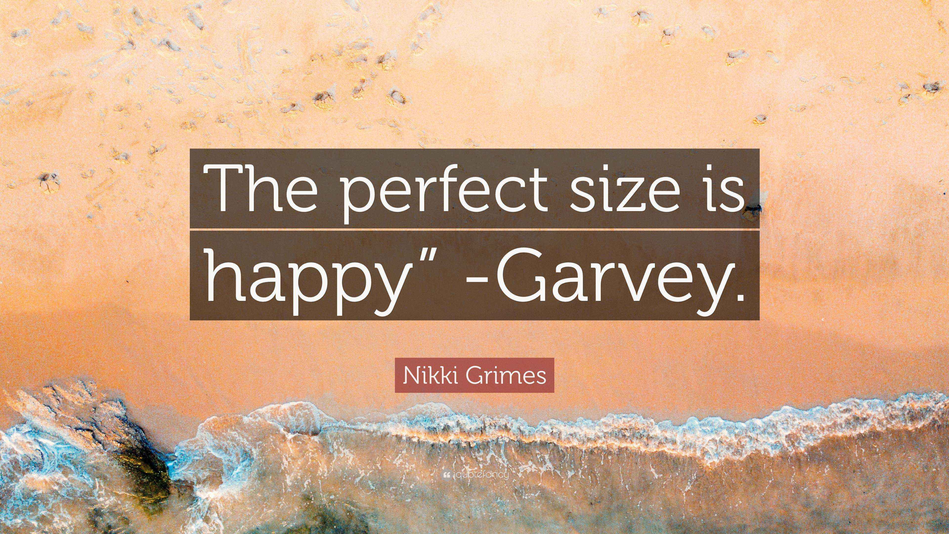 Nikki Grimes Quote: “The perfect size is happy” -Garvey.”