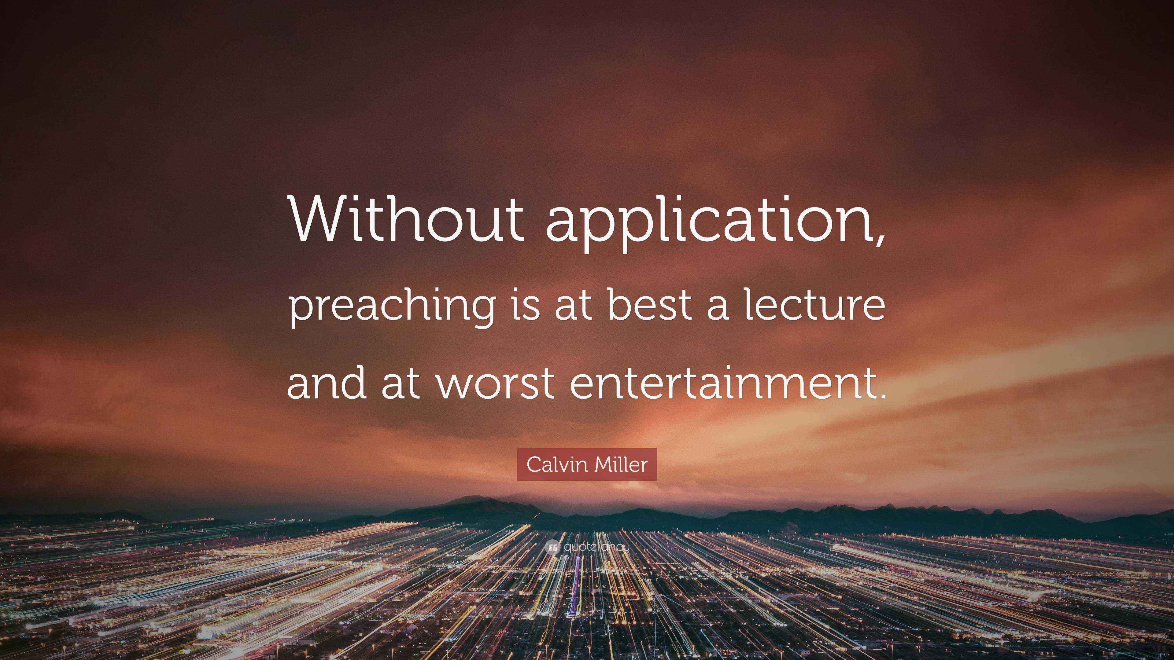 Calvin Miller Quote: “Without application, preaching is at best a ...
