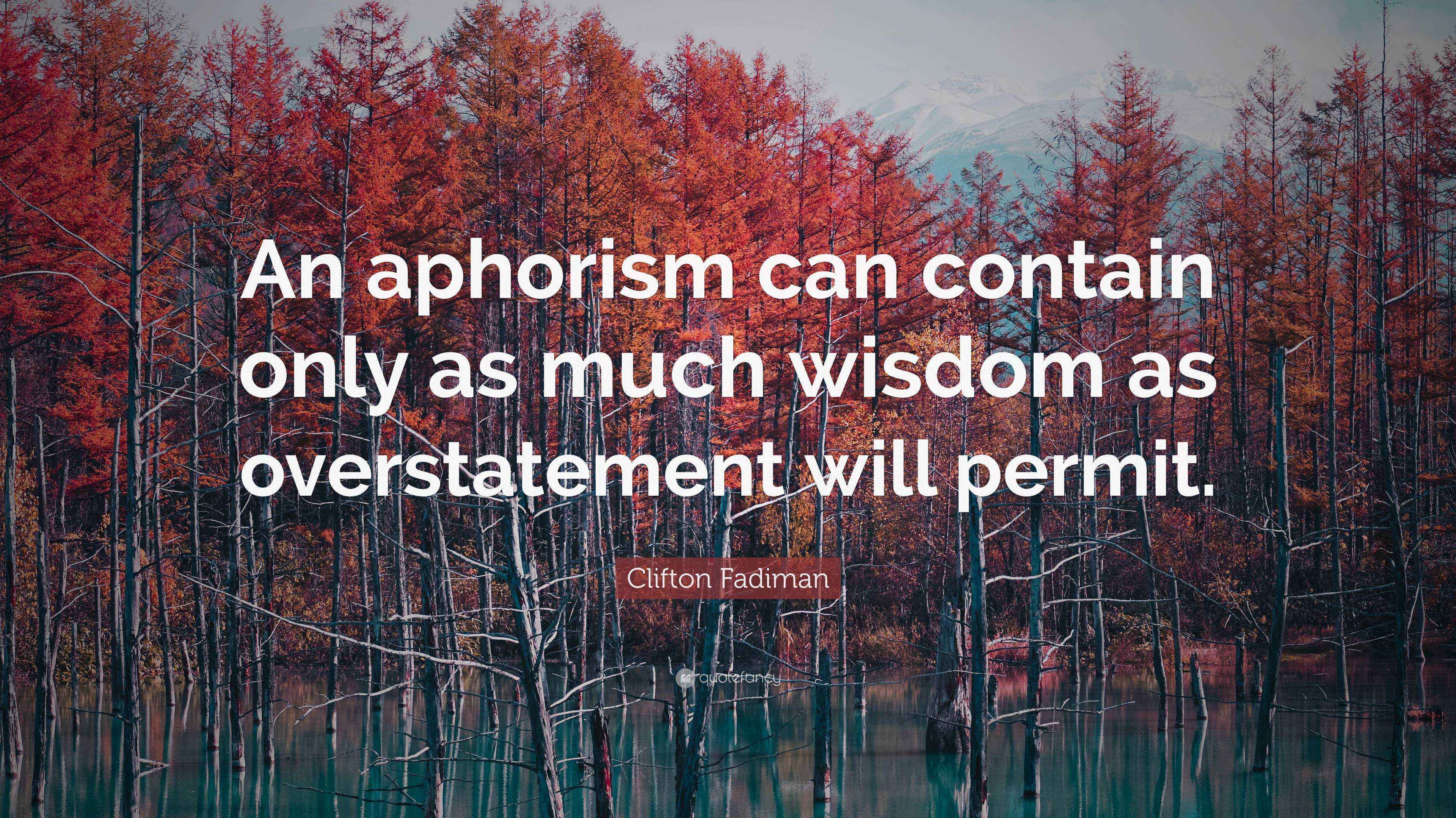 Clifton Fadiman Quote: “An aphorism can contain only as much wisdom as ...