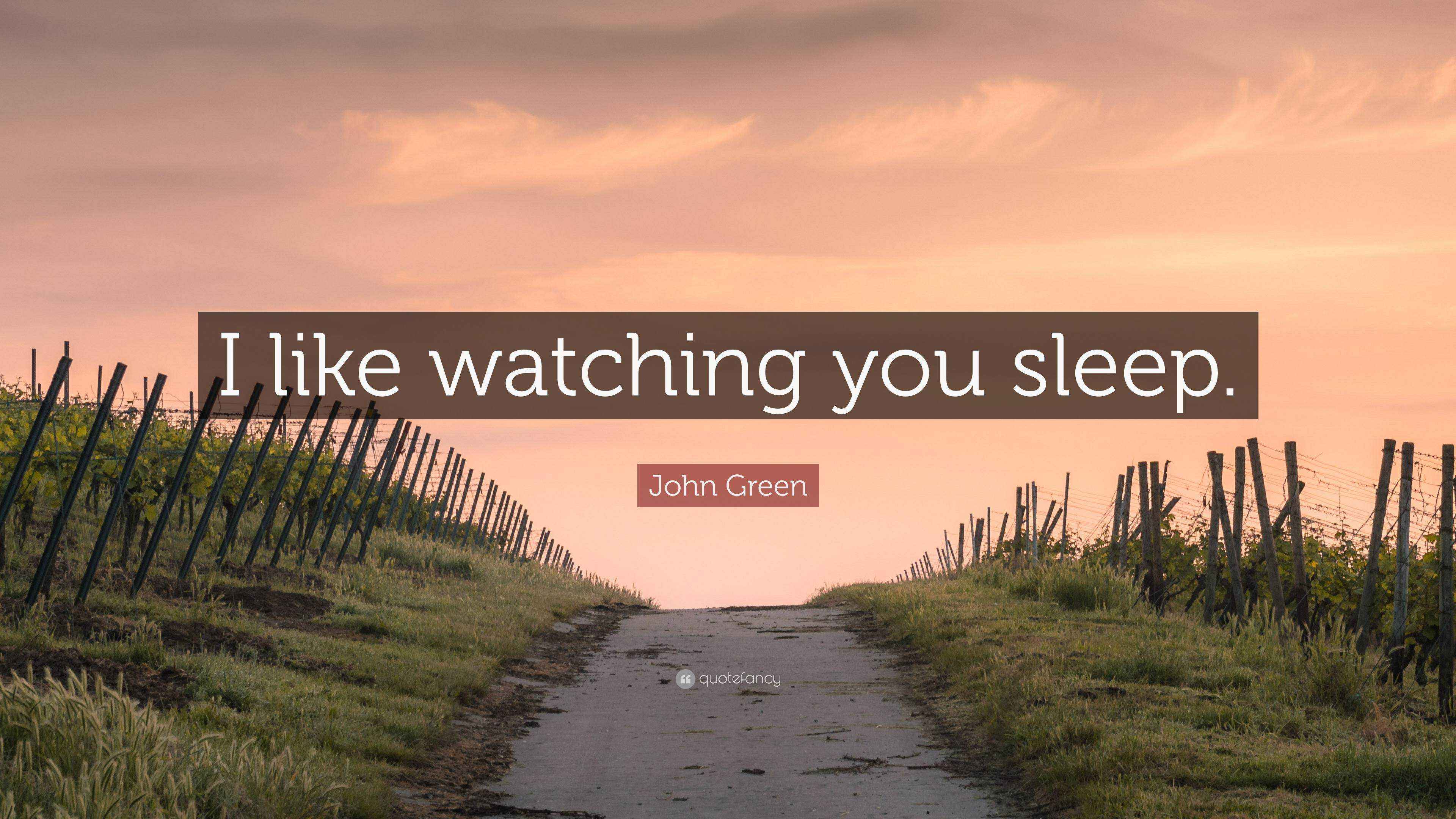 John Green Quote: “I like watching you sleep.”